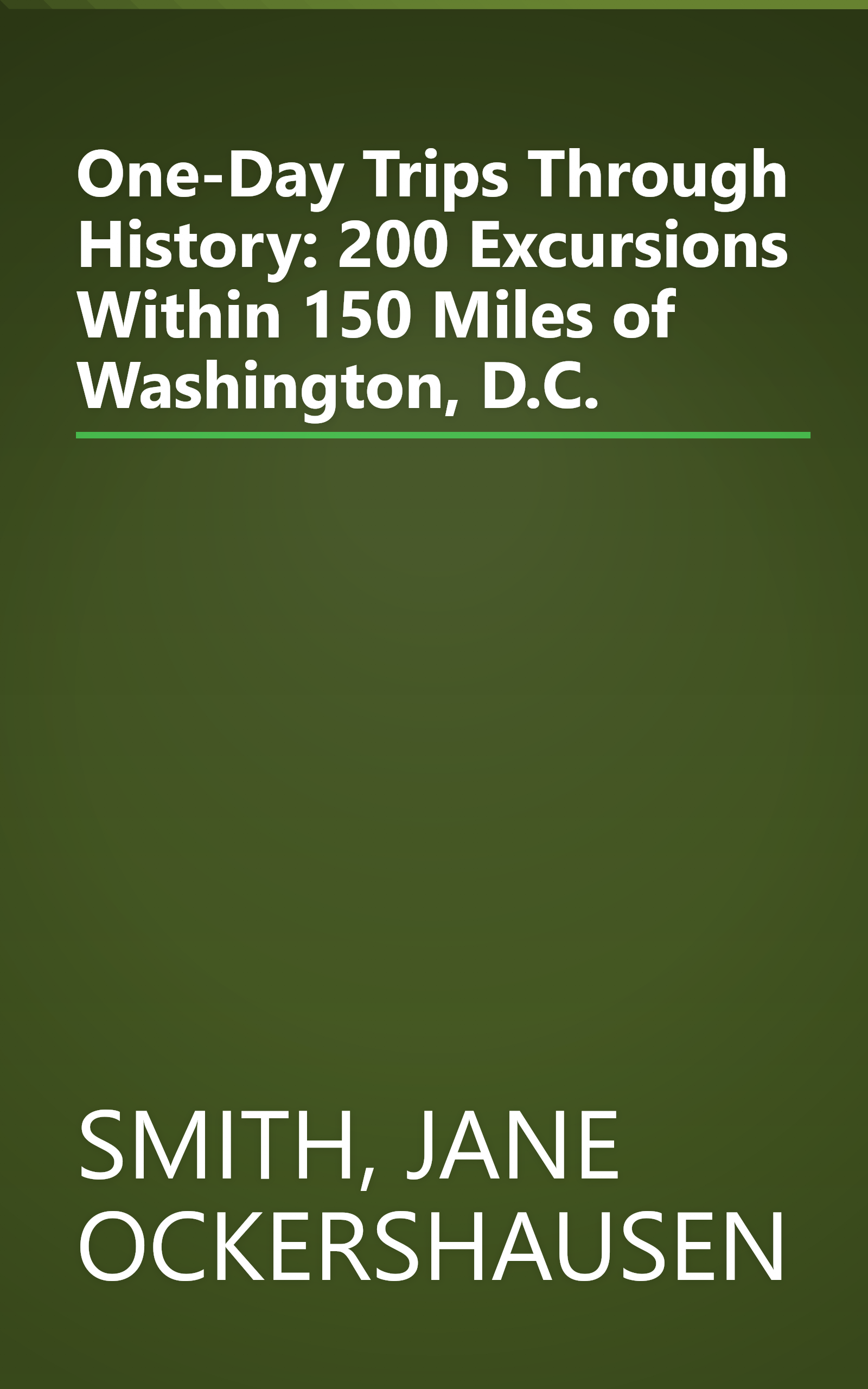 One-Day Trips Through History: 200 Excursions Within 150 Miles of Washington, D.C. book cover
