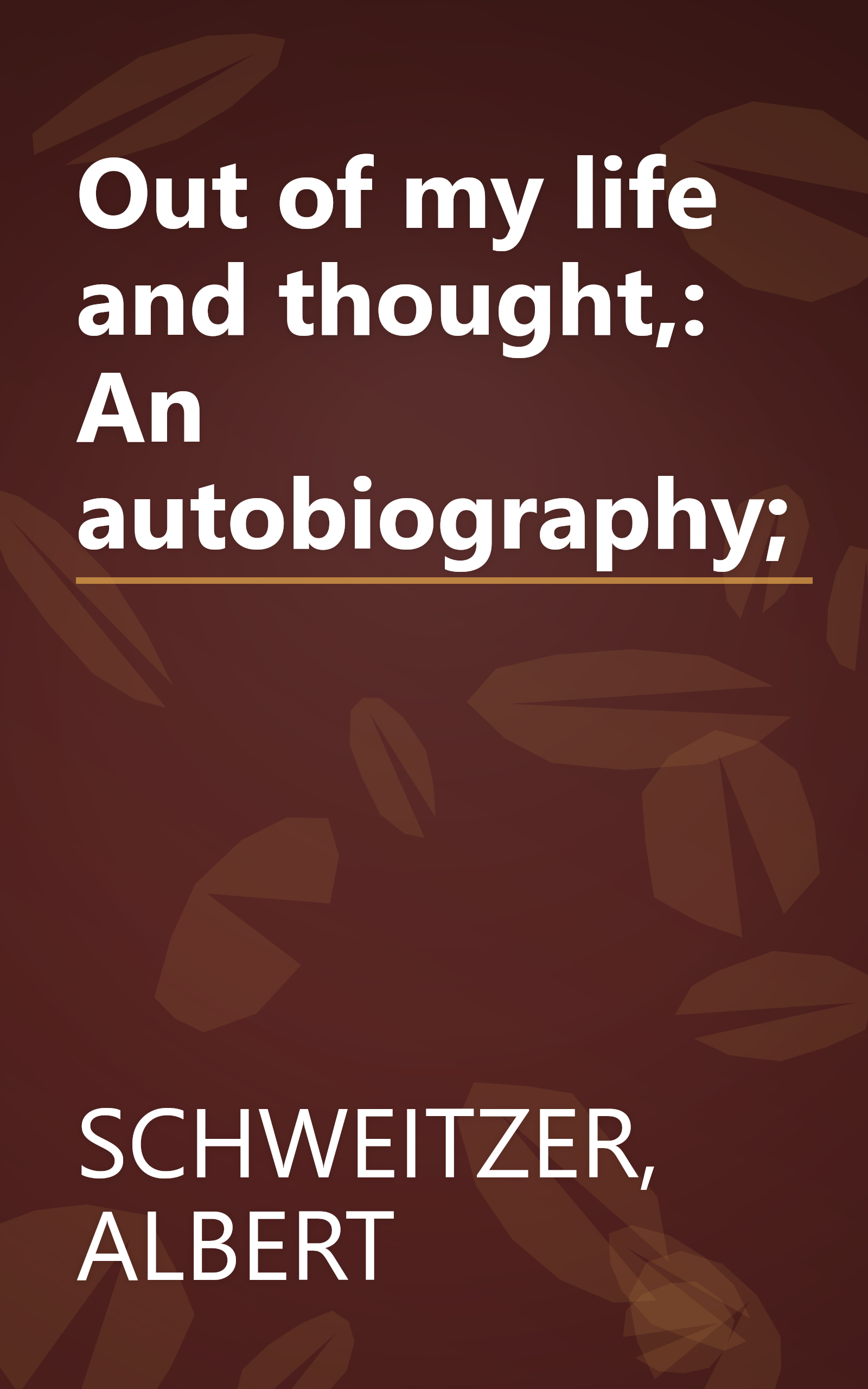 Out of my life and thought,: An autobiography; book cover