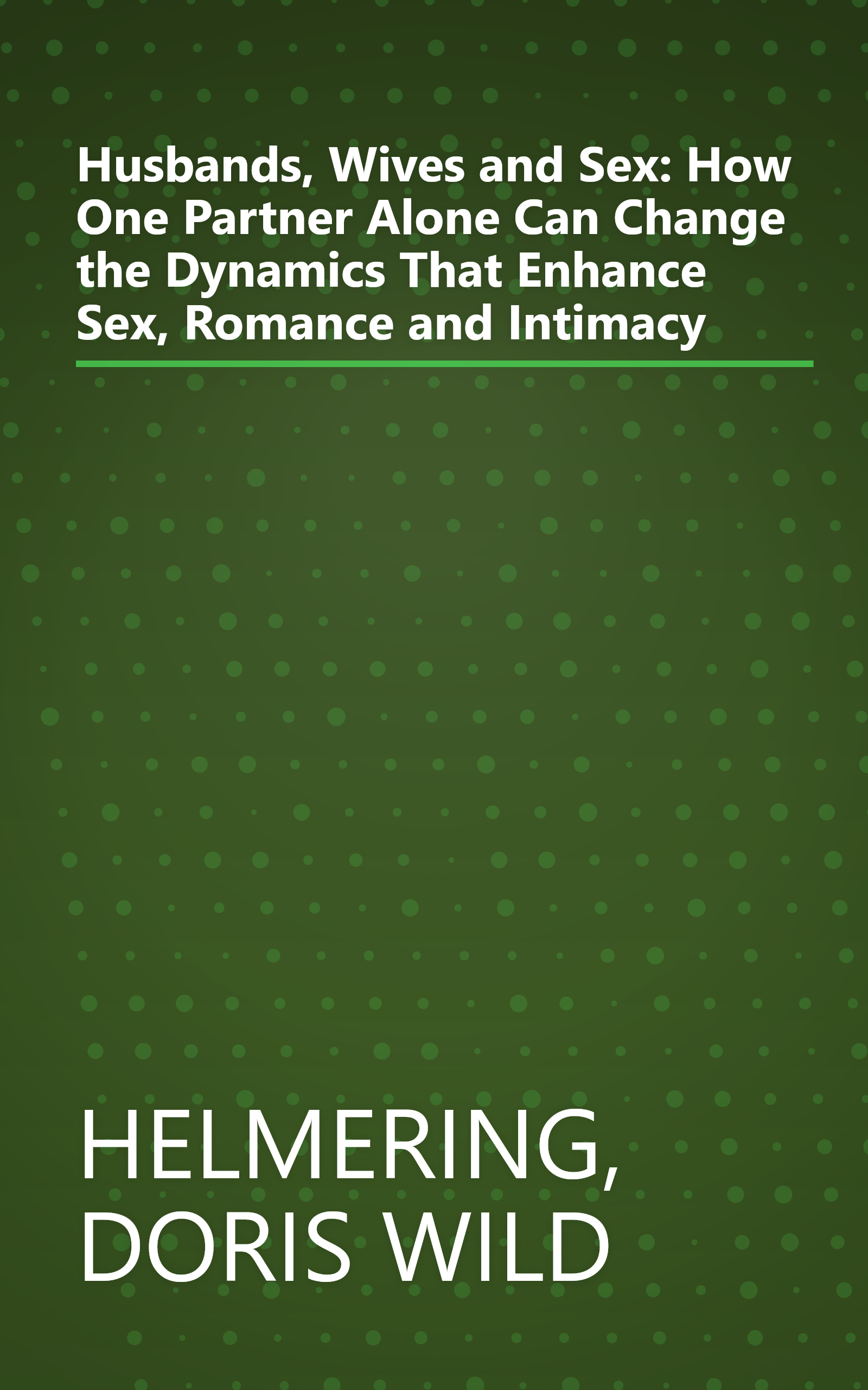 Husbands, Wives and Sex: How One Partner Alone Can Change the Dynamics That Enhance Sex, Romance and Intimacy book cover