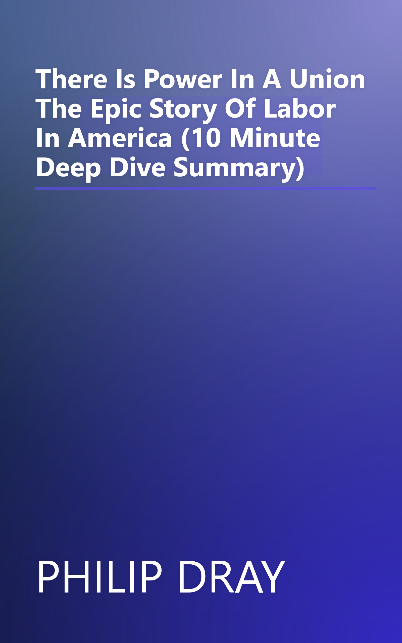 There Is Power In A Union  The Epic Story Of Labor In America (10 Minute   Deep Dive Summary) book cover
