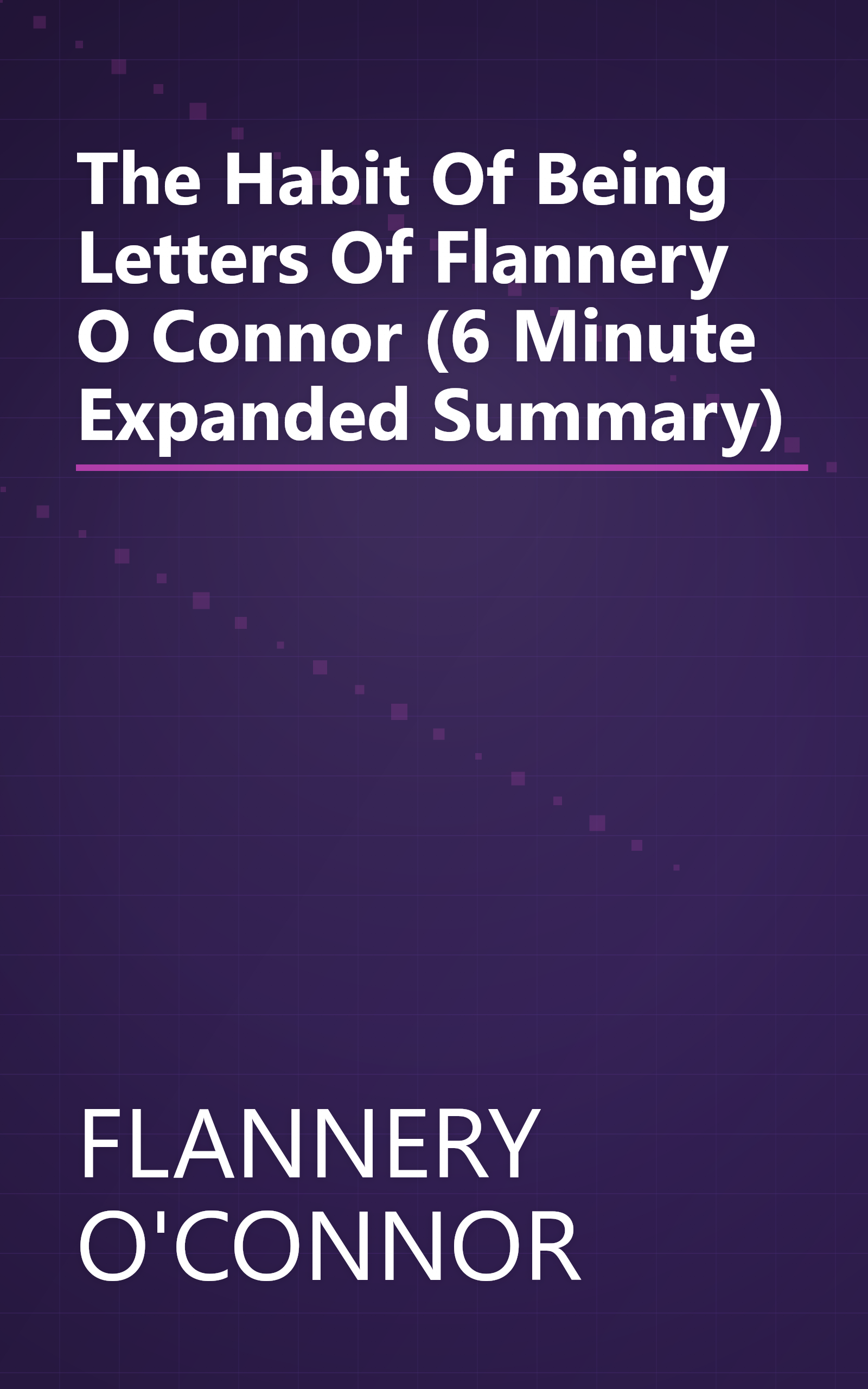 The Habit Of Being  Letters Of Flannery O Connor (6 Minute   Expanded Summary) book cover