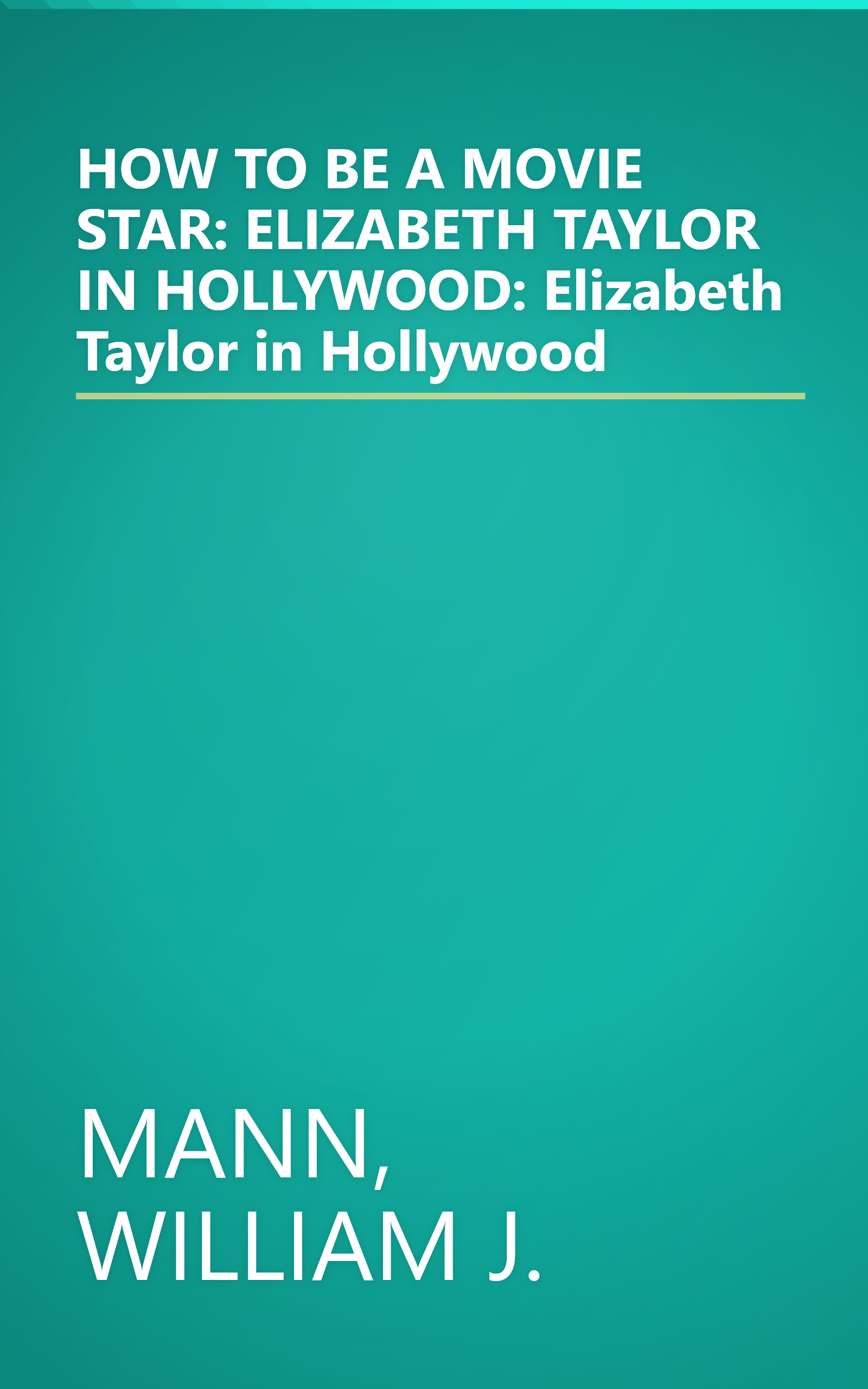 HOW TO BE A MOVIE STAR: ELIZABETH TAYLOR IN HOLLYWOOD: Elizabeth Taylor in Hollywood book cover
