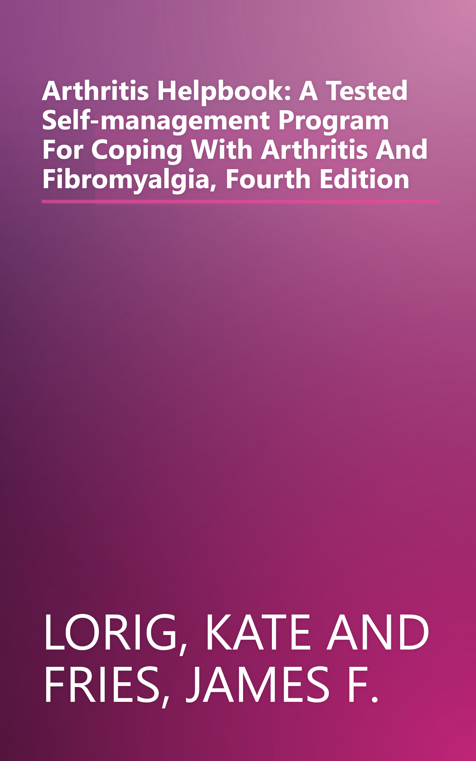 Arthritis Helpbook: A Tested Self-management Program For Coping With Arthritis And Fibromyalgia, Fourth Edition book cover