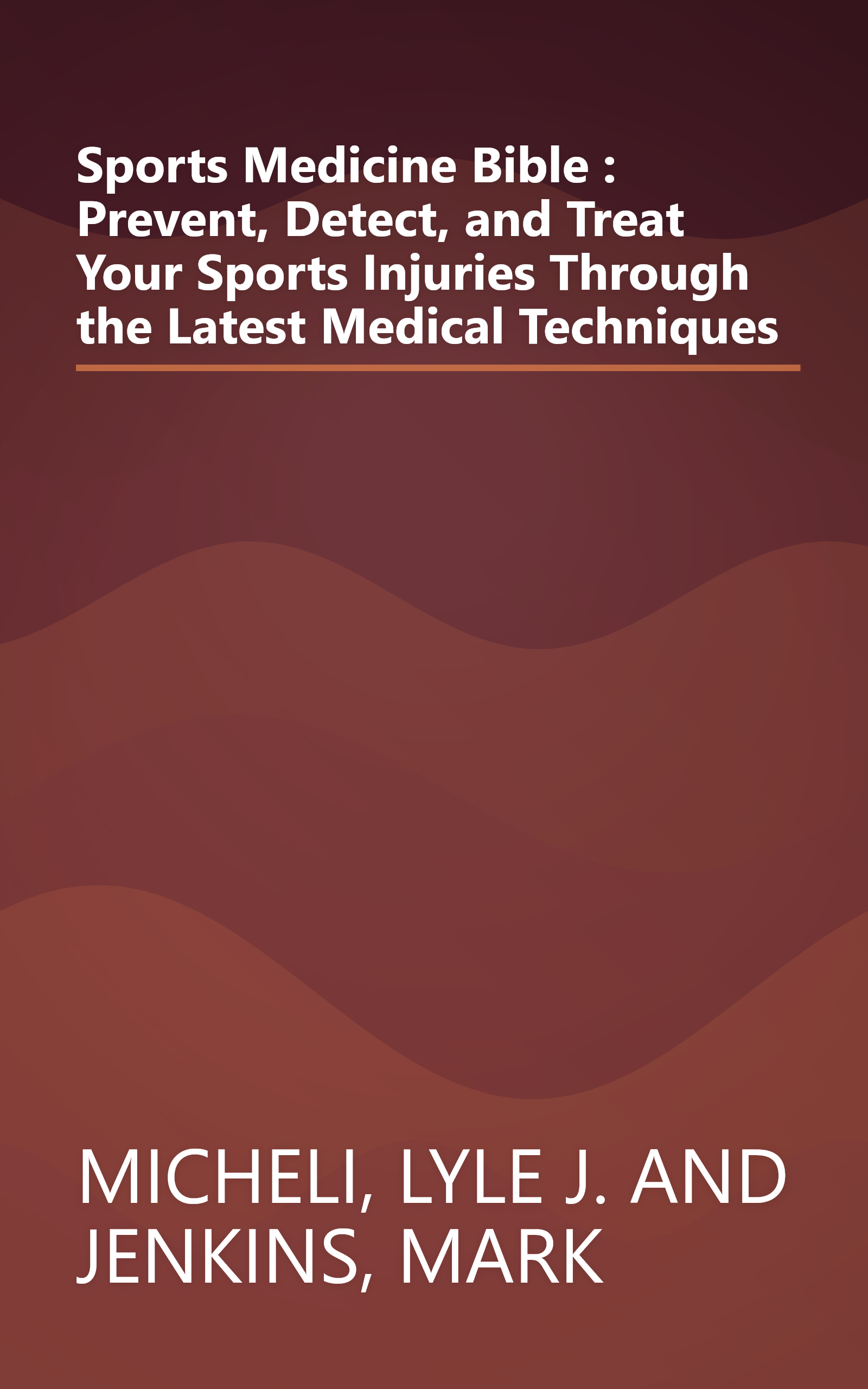 Sports Medicine Bible : Prevent, Detect, and Treat Your Sports Injuries Through the Latest Medical Techniques book cover