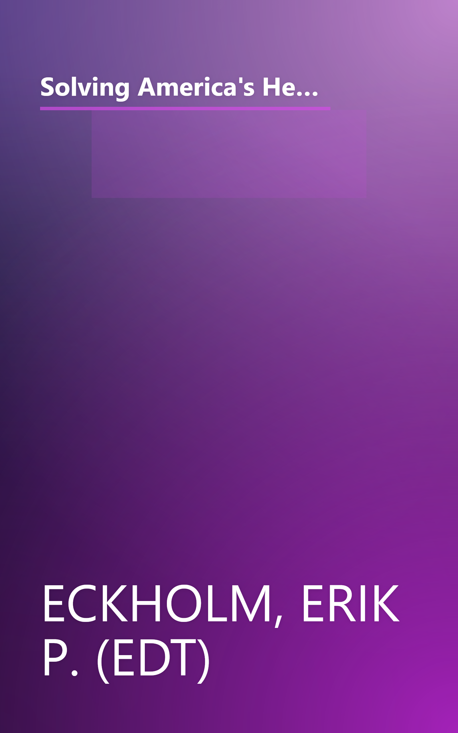 Solving America's Health-Care Crisis: A Guide to: Understanding the Greatest Threat to Your Family's Economic Security book cover