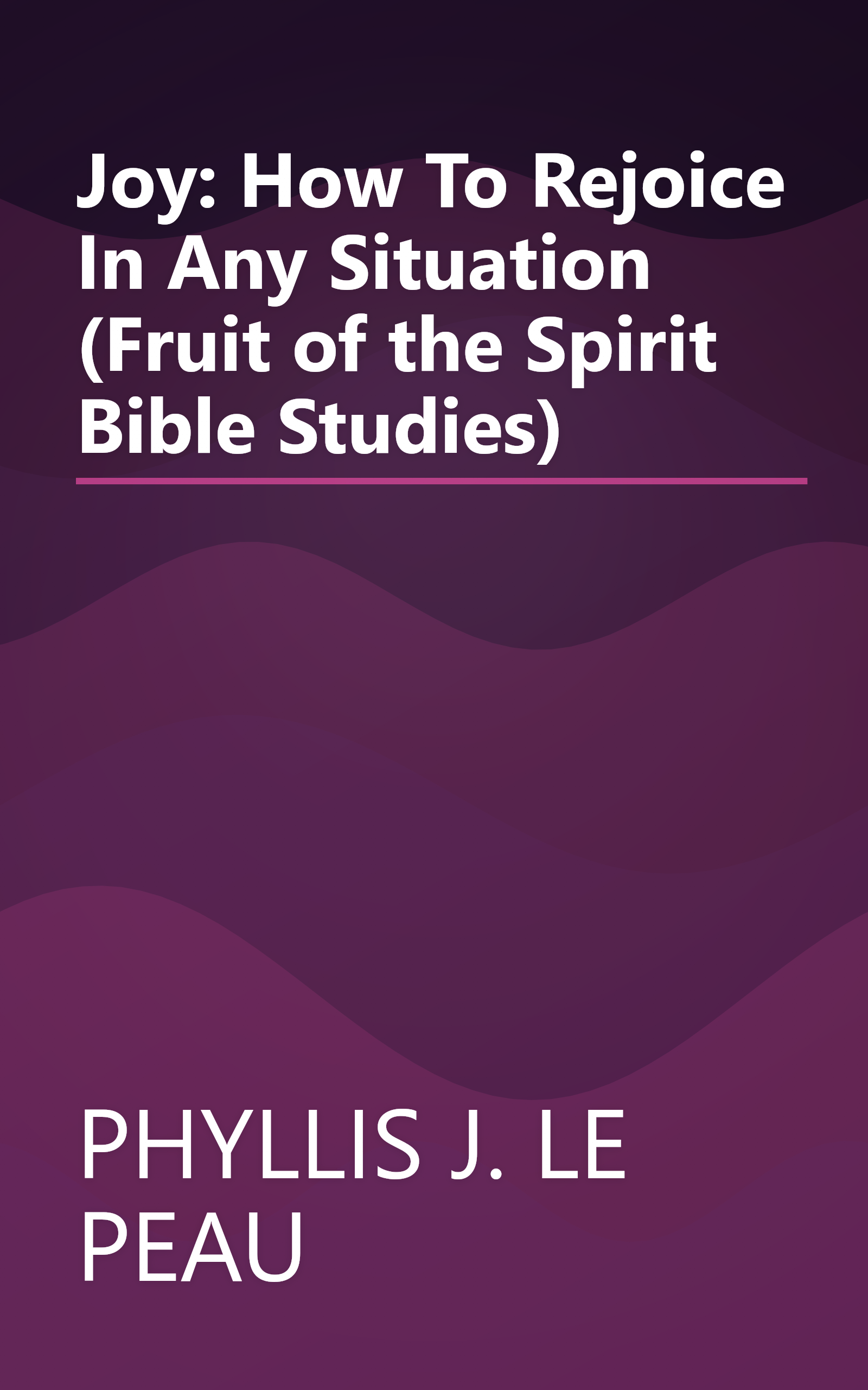 Joy: How To Rejoice In Any Situation (Fruit of the Spirit Bible Studies) book cover