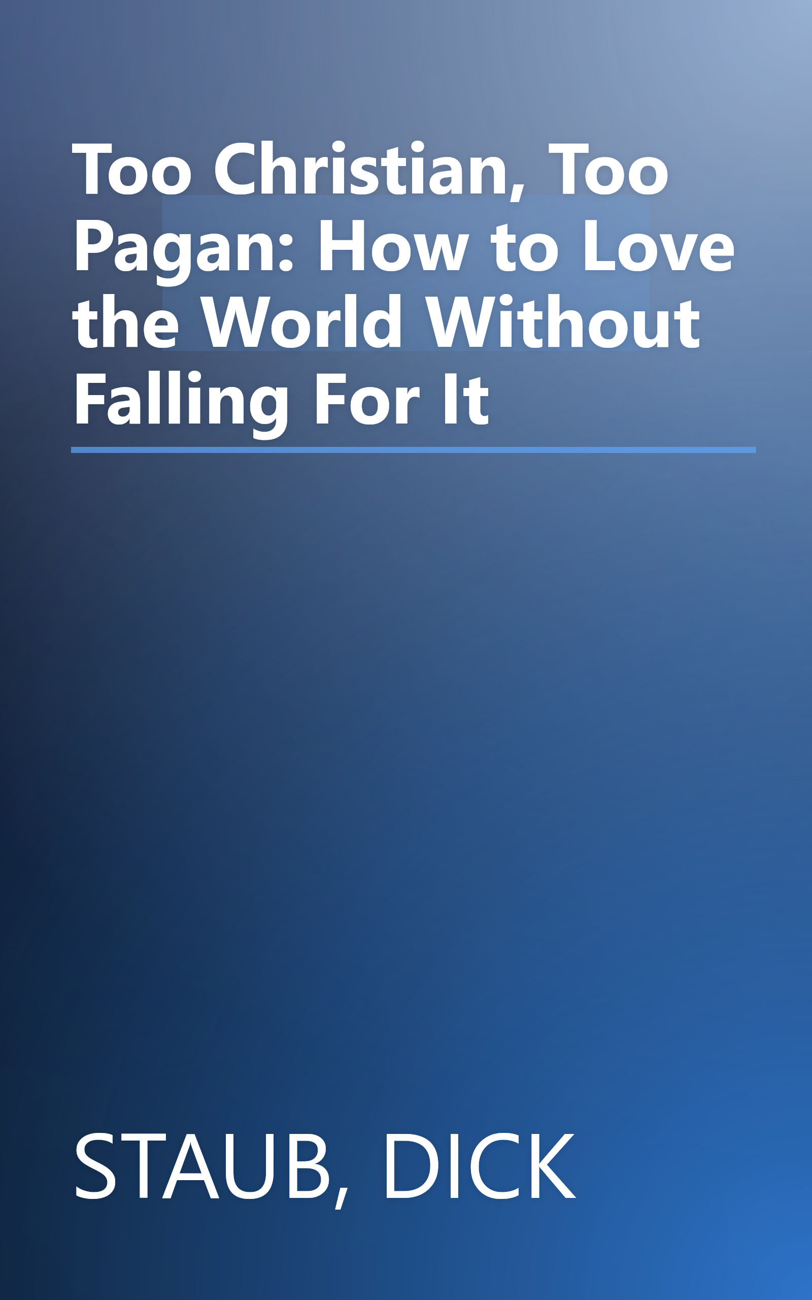 Too Christian, Too Pagan: How to Love the World Without Falling For It book cover