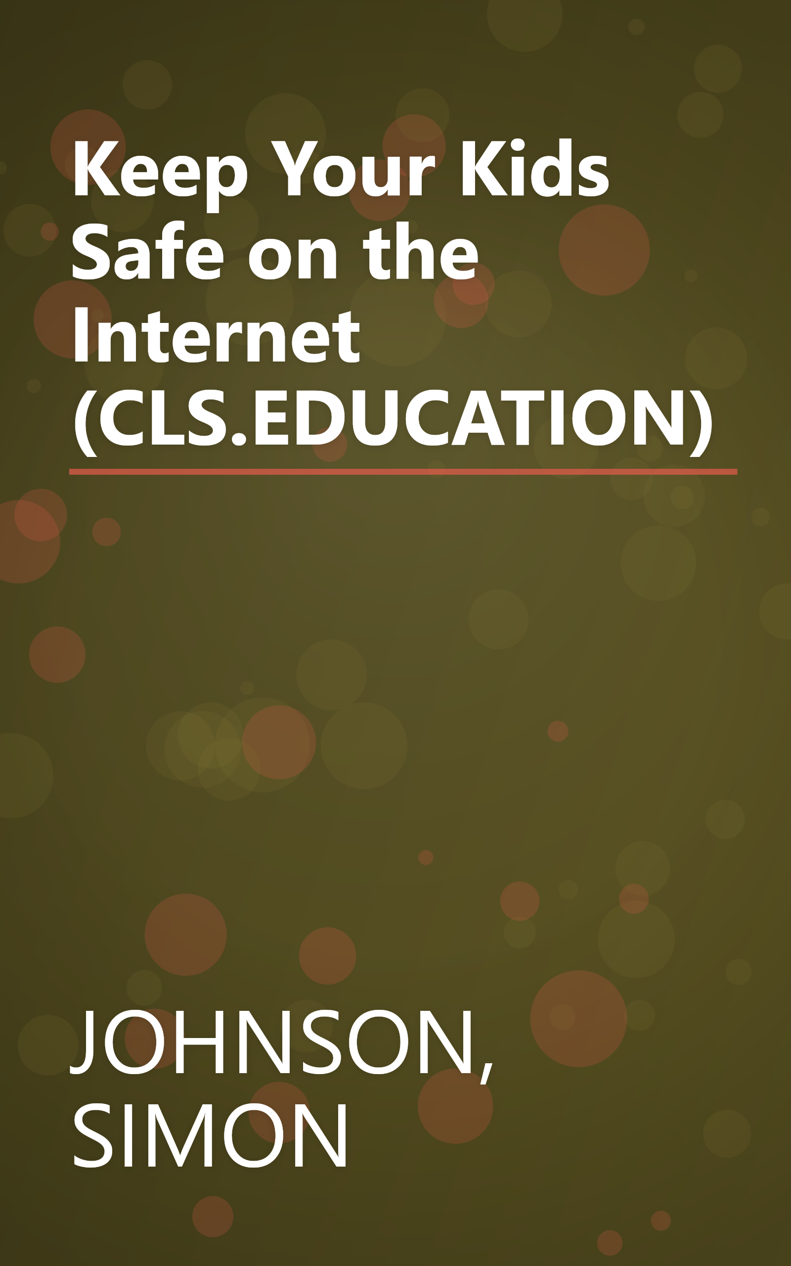 Keep Your Kids Safe on the Internet (CLS.EDUCATION) book cover