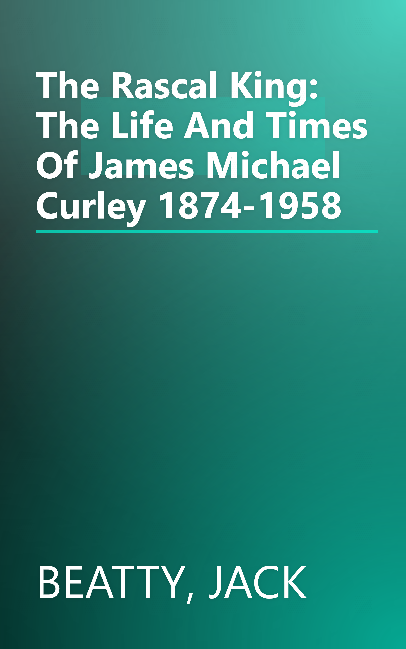 The Rascal King: The Life And Times Of James Michael Curley 1874-1958 book cover