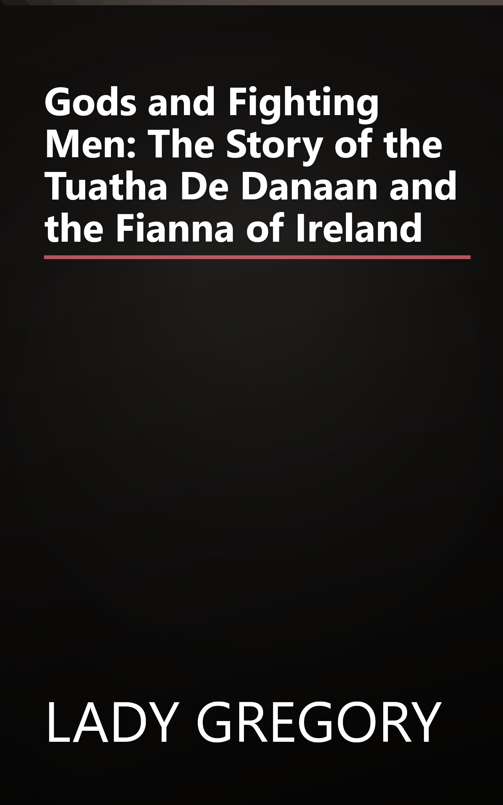 Gods and Fighting Men: The Story of the Tuatha De Danaan and the Fianna of Ireland book cover