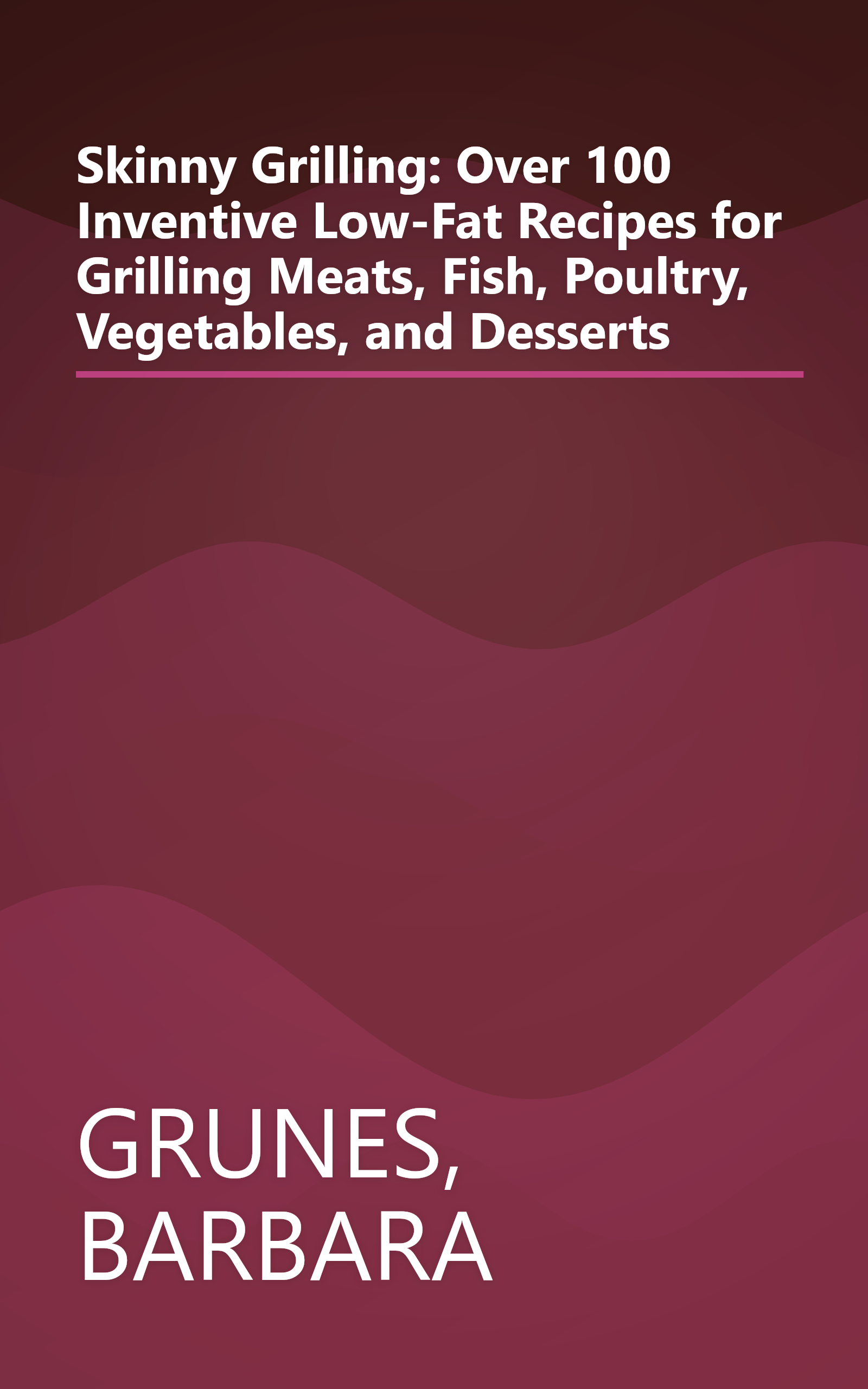 Skinny Grilling: Over 100 Inventive Low-Fat Recipes for Grilling Meats, Fish, Poultry, Vegetables, and Desserts book cover