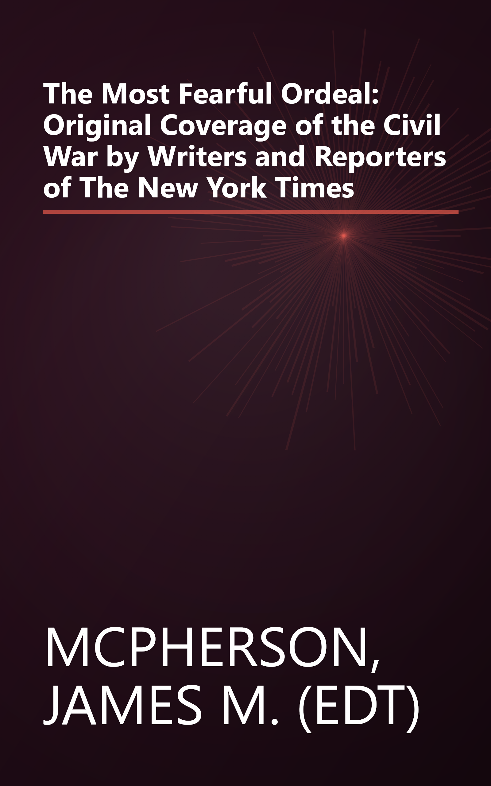 The Most Fearful Ordeal: Original Coverage of the Civil War by Writers and Reporters of The New York Times book cover
