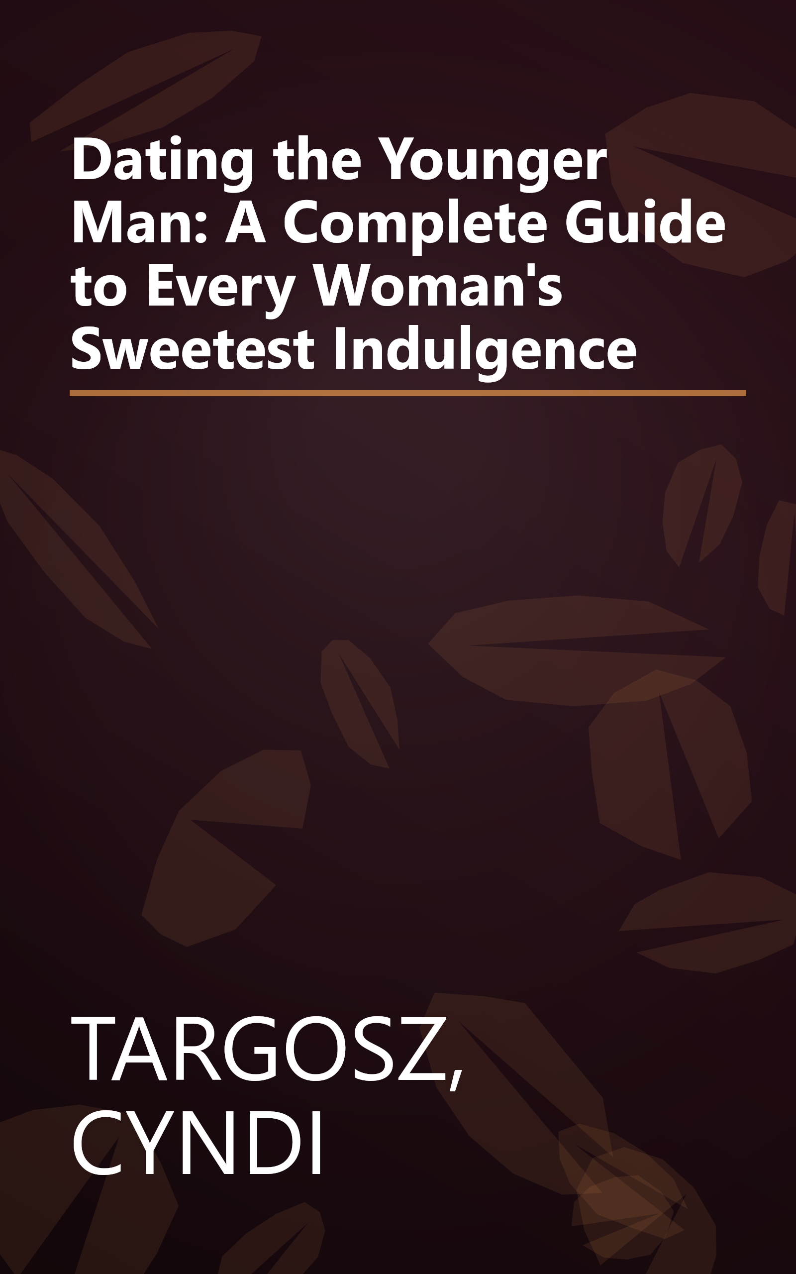 Dating the Younger Man: A Complete Guide to Every Woman's Sweetest Indulgence book cover