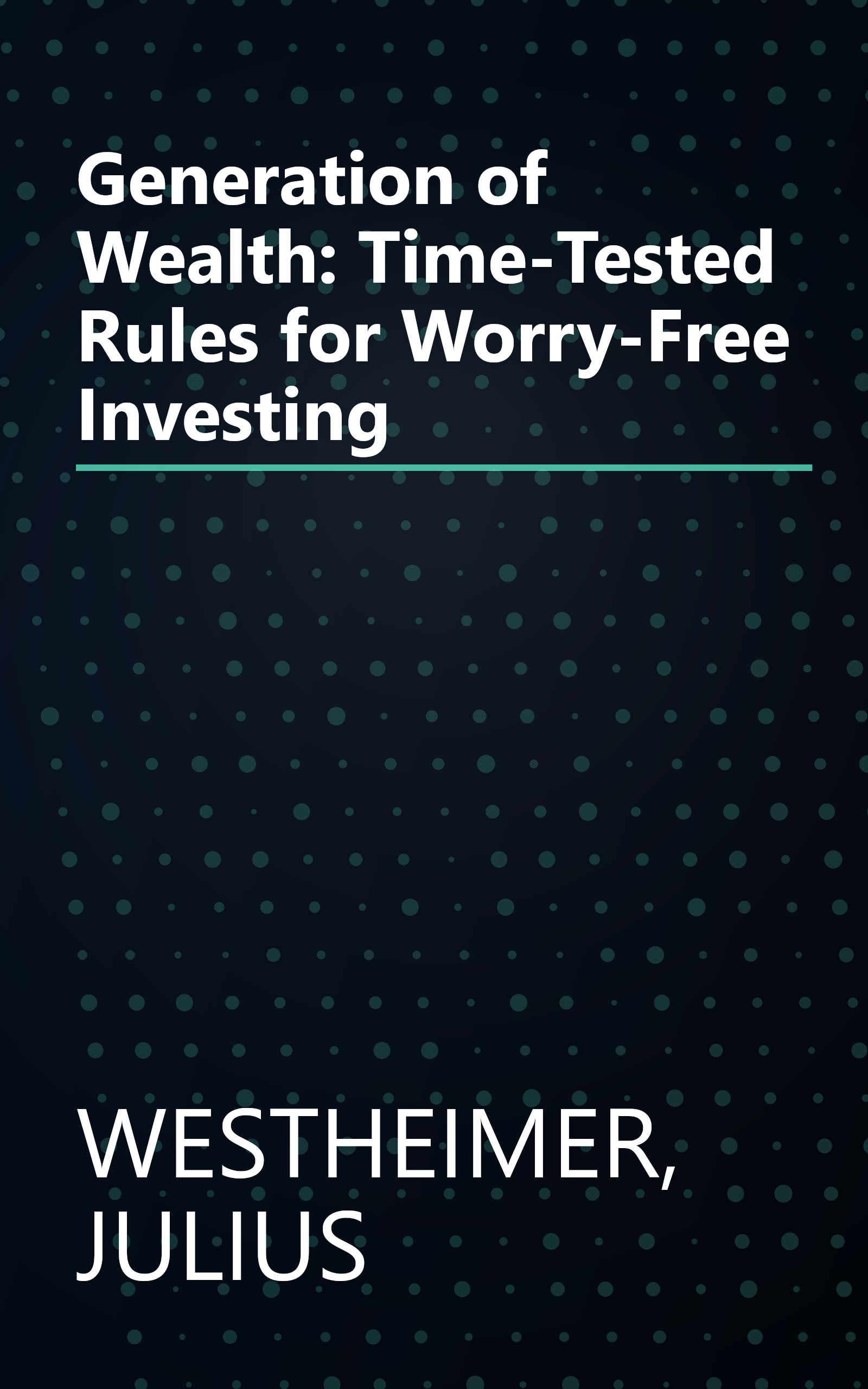 Generation of Wealth: Time-Tested Rules for Worry-Free Investing book cover