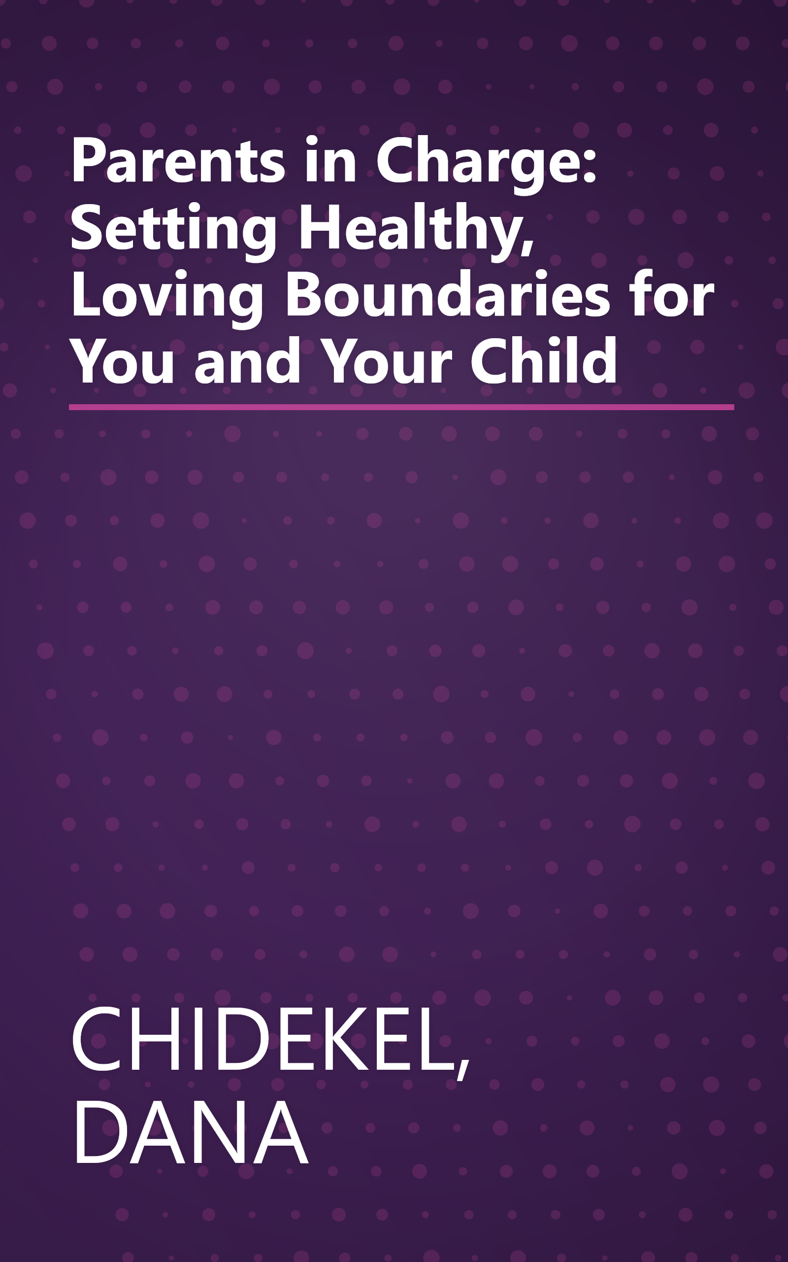 Parents in Charge: Setting Healthy, Loving Boundaries for You and Your Child book cover