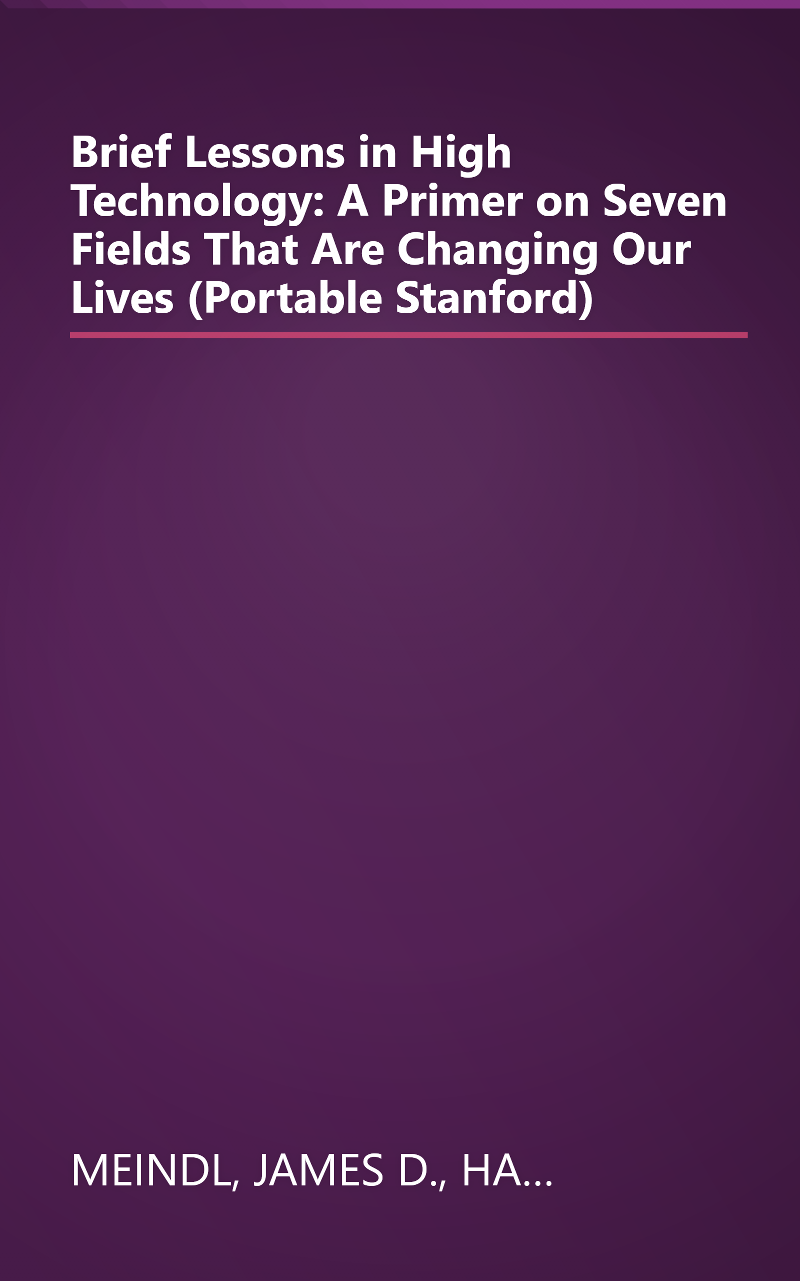 Brief Lessons in High Technology: A Primer on Seven Fields That Are Changing Our Lives (Portable Stanford) book cover