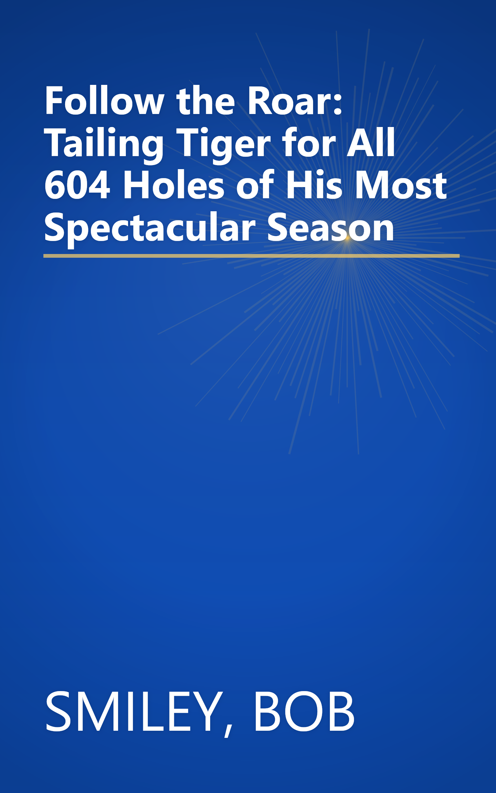 Follow the Roar: Tailing Tiger for All 604 Holes of His Most Spectacular Season book cover