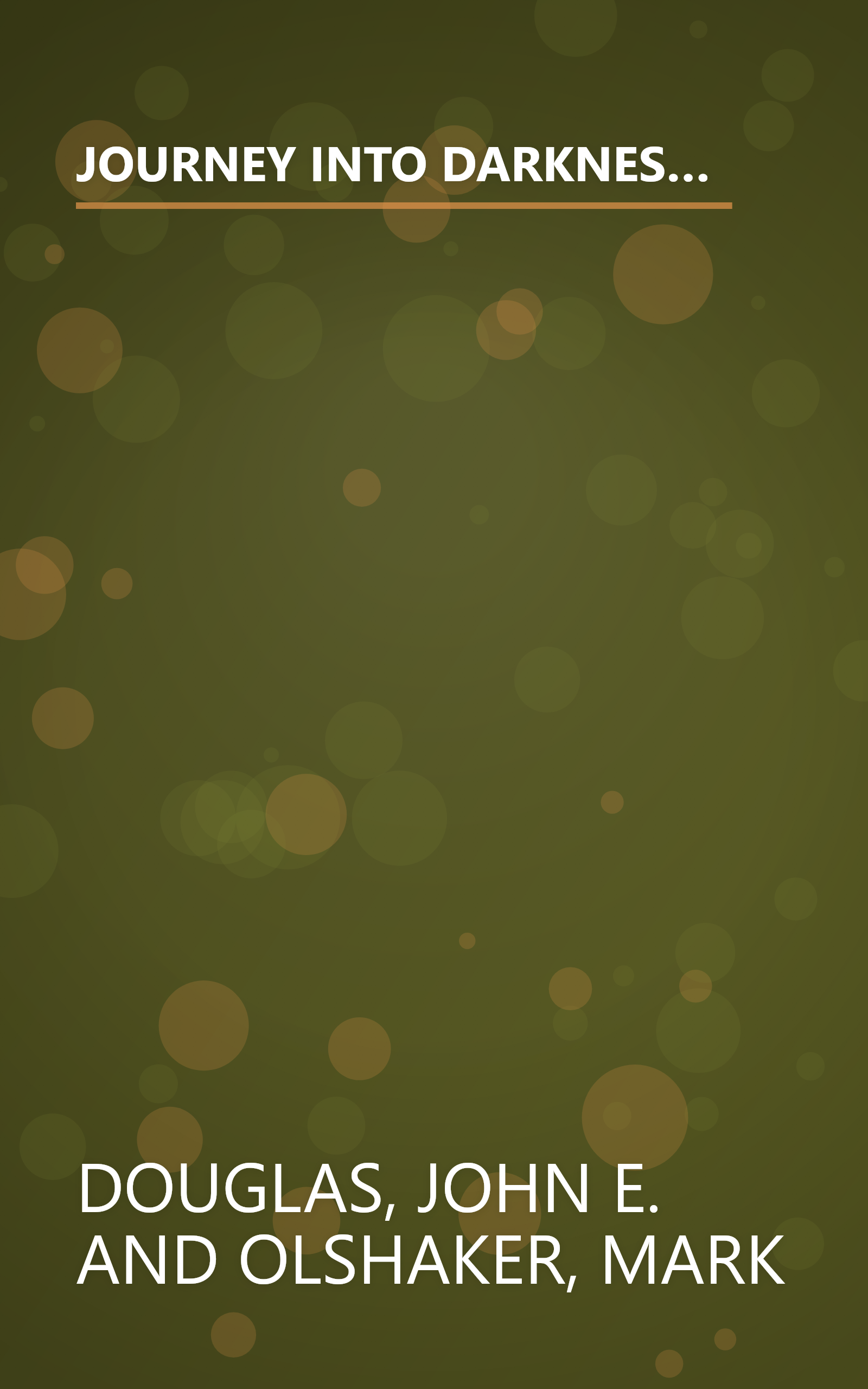 JOURNEY INTO DARKNESS: Follow the FBI's Premier Investigative Profiler as He Penetrates the Minds and Motives of the Most Terrifying Serial Criminals book cover