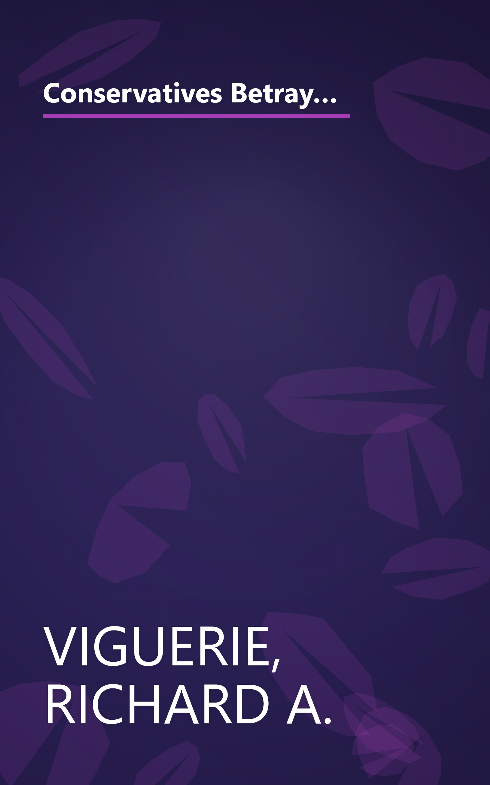 Conservatives Betrayed: How George W. Bush and Other Big Government Republicans Hijacked the Conservative Cause book cover