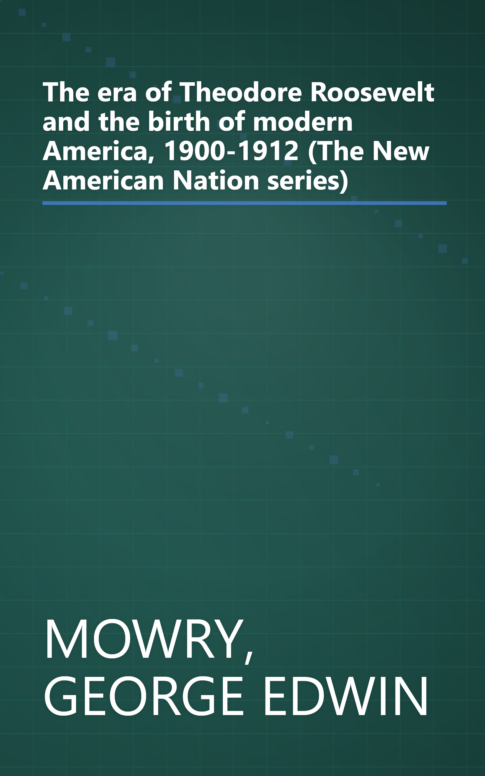 The era of Theodore Roosevelt and the birth of modern America, 1900-1912 (The New American Nation series) book cover