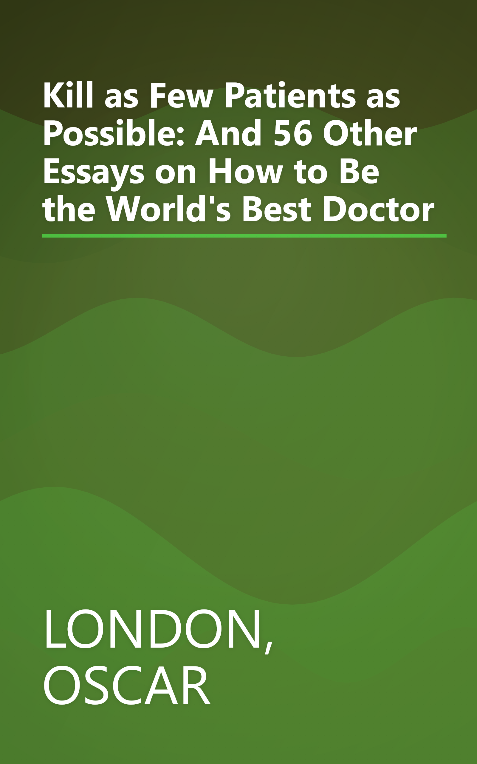 Kill as Few Patients as Possible: And 56 Other Essays on How to Be the World's Best Doctor book cover