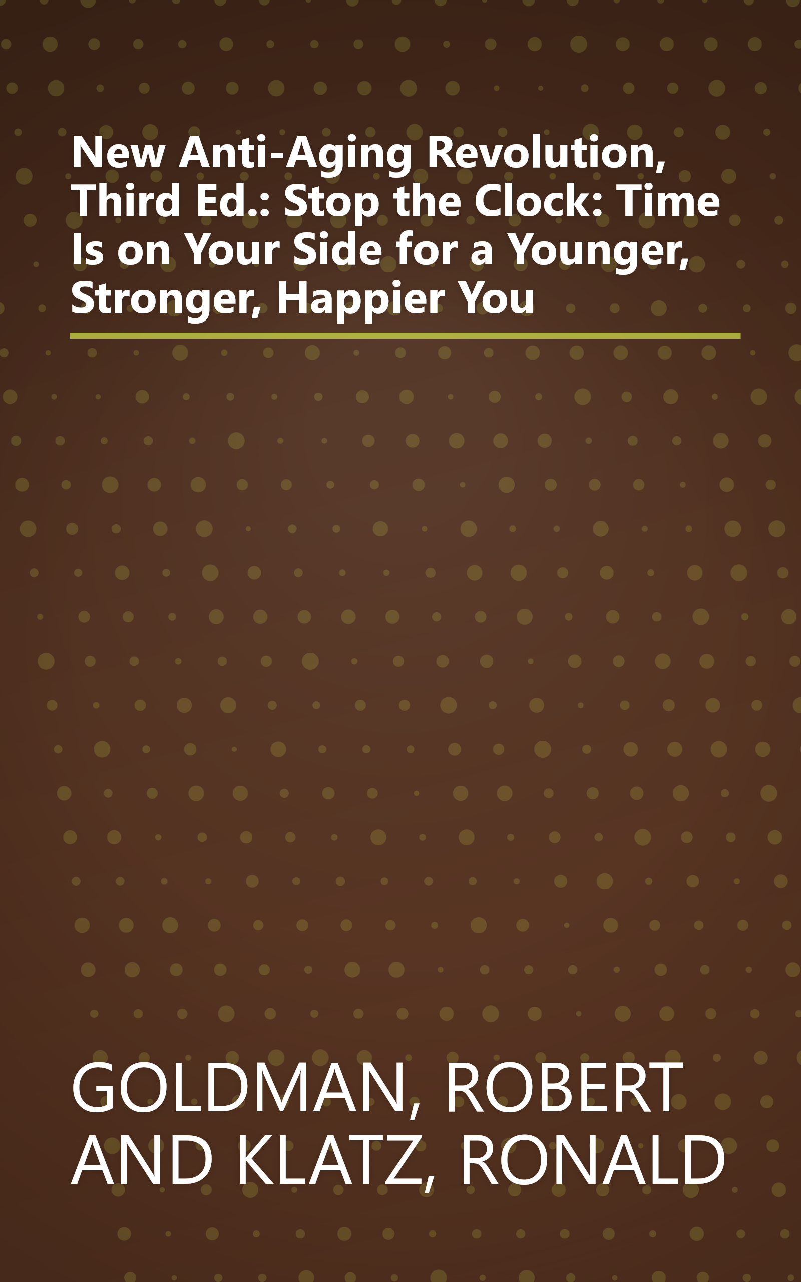 New Anti-Aging Revolution, Third Ed.: Stop the Clock: Time Is on Your Side for a Younger, Stronger, Happier You book cover