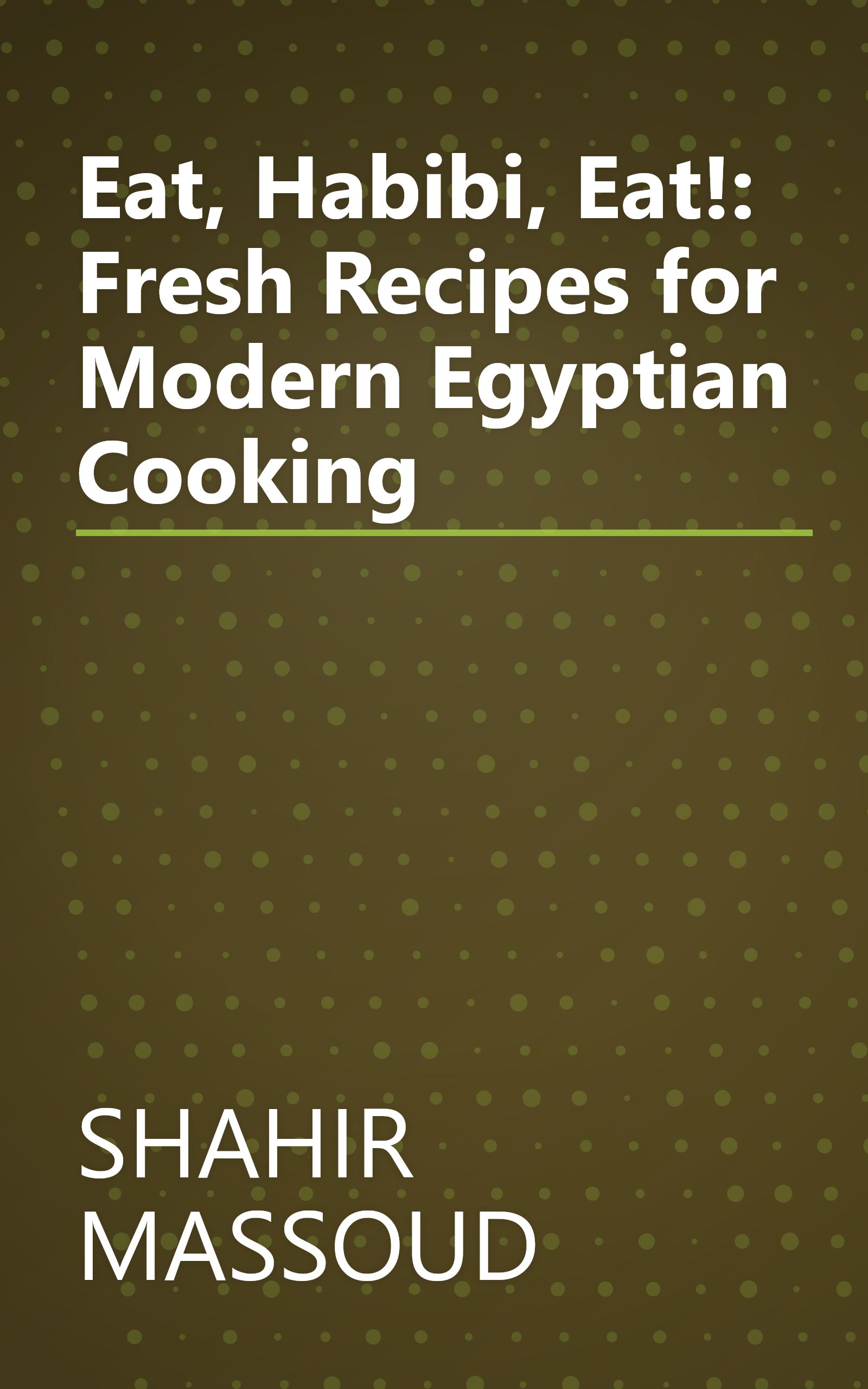 Eat, Habibi, Eat!: Fresh Recipes for Modern Egyptian Cooking book cover