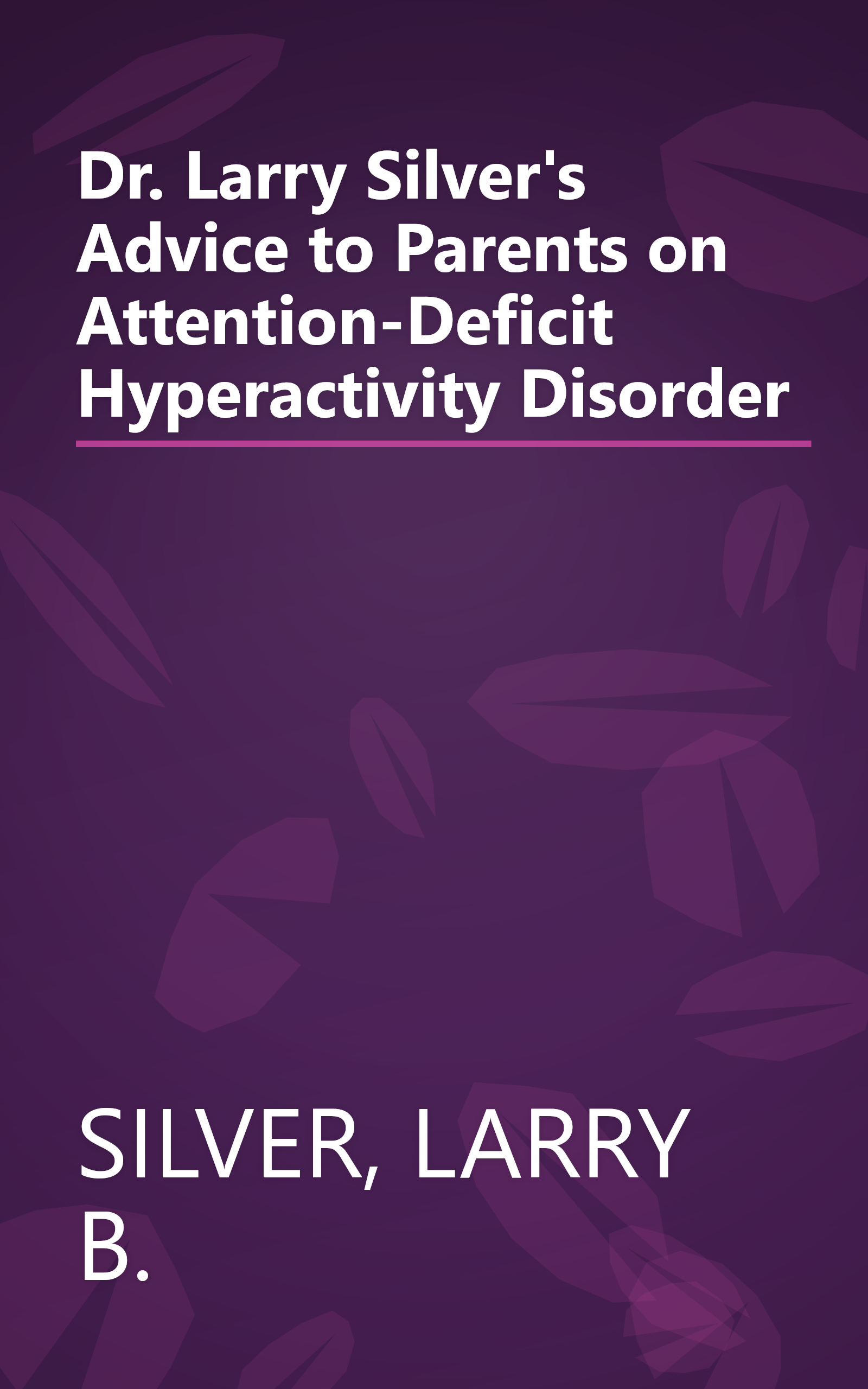 Dr. Larry Silver's Advice to Parents on Attention-Deficit Hyperactivity Disorder book cover