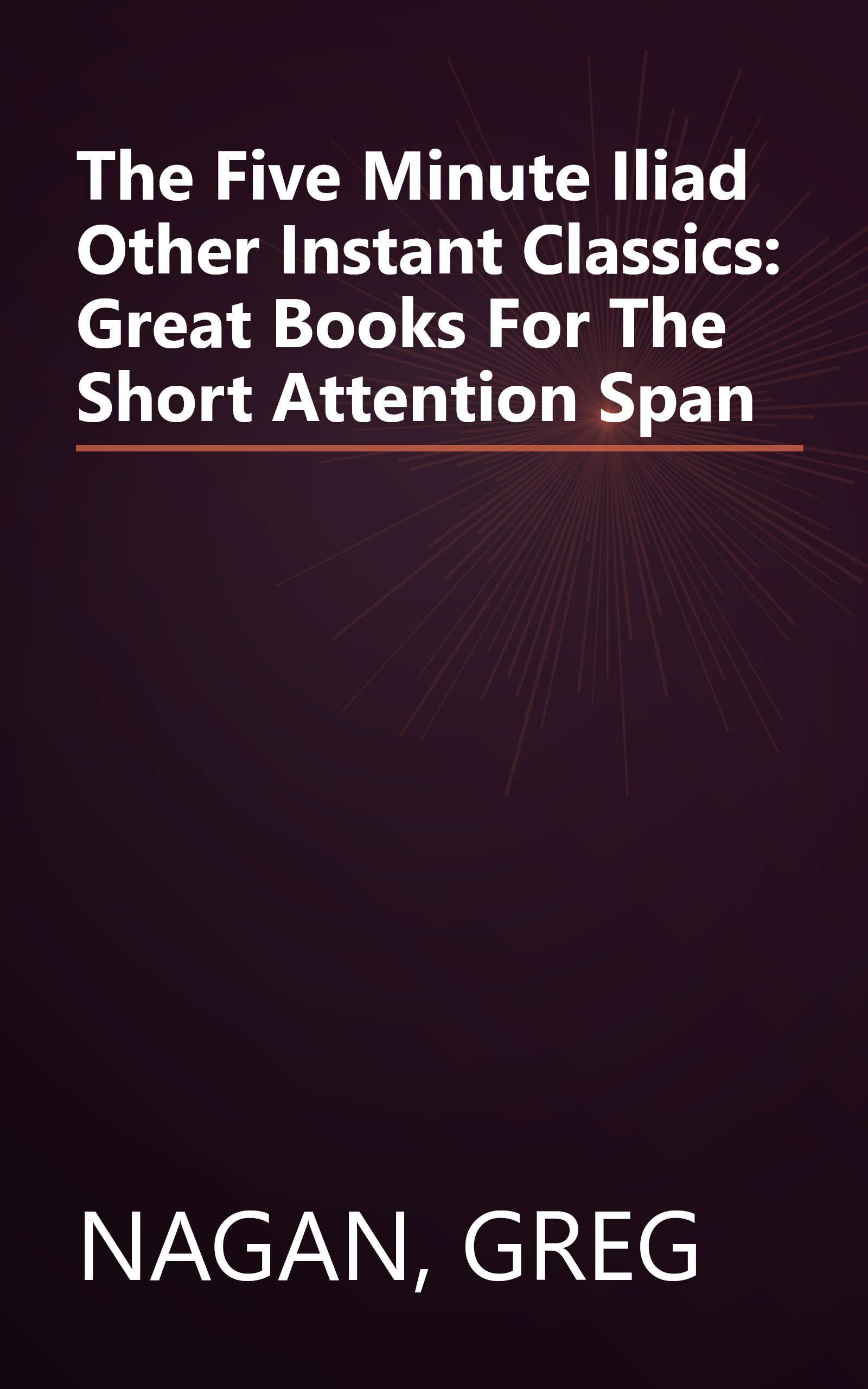 The Five Minute Iliad Other Instant Classics: Great Books For The Short Attention Span book cover