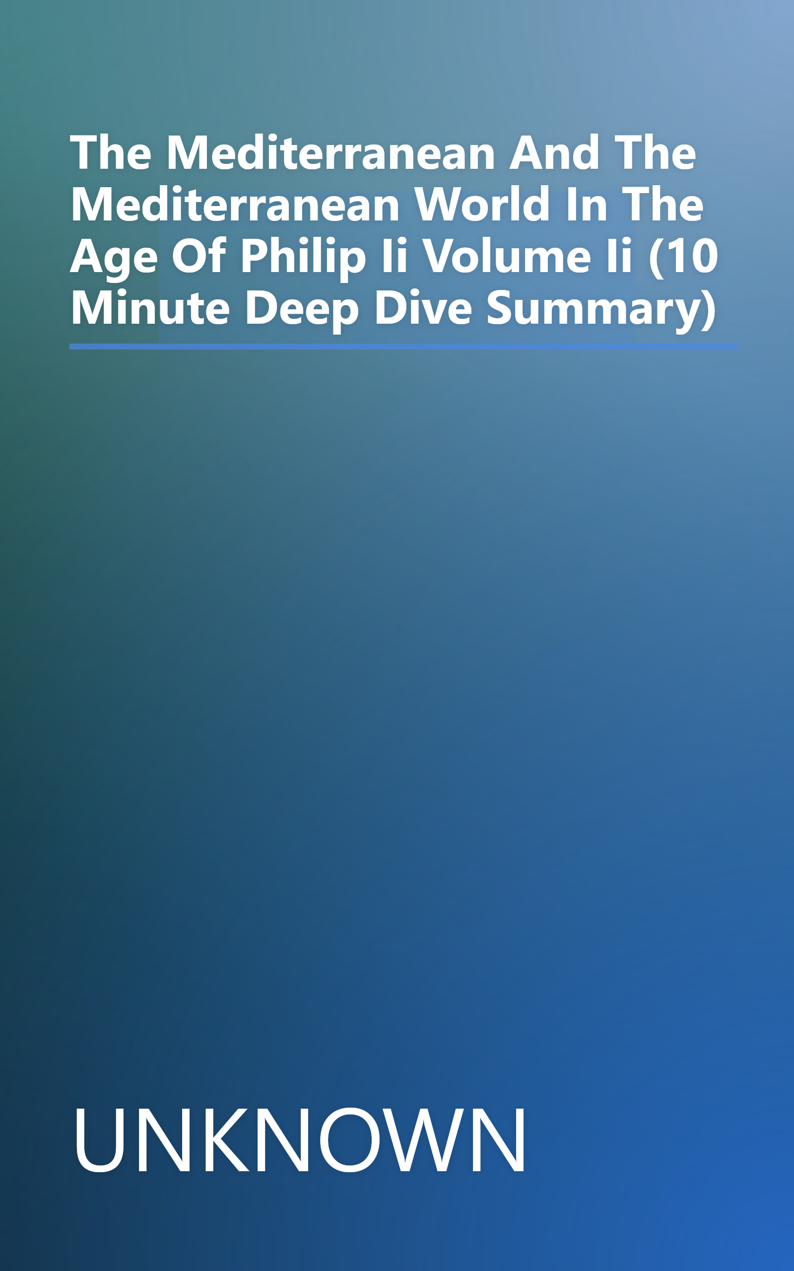 The Mediterranean And The Mediterranean World In The Age Of Philip Ii  Volume Ii (10 Minute   Deep Dive Summary) book cover