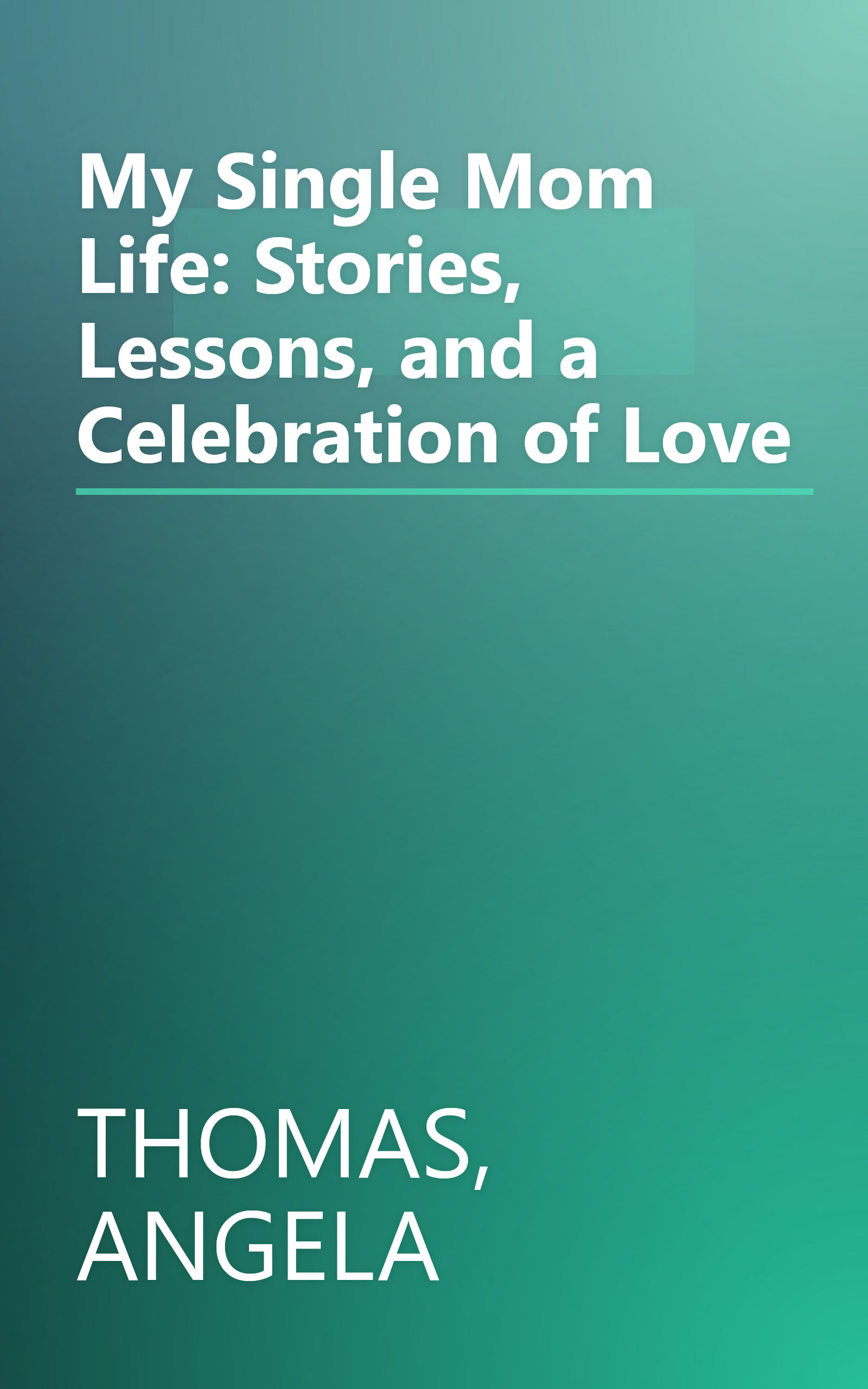 My Single Mom Life: Stories, Lessons, and a Celebration of Love book cover