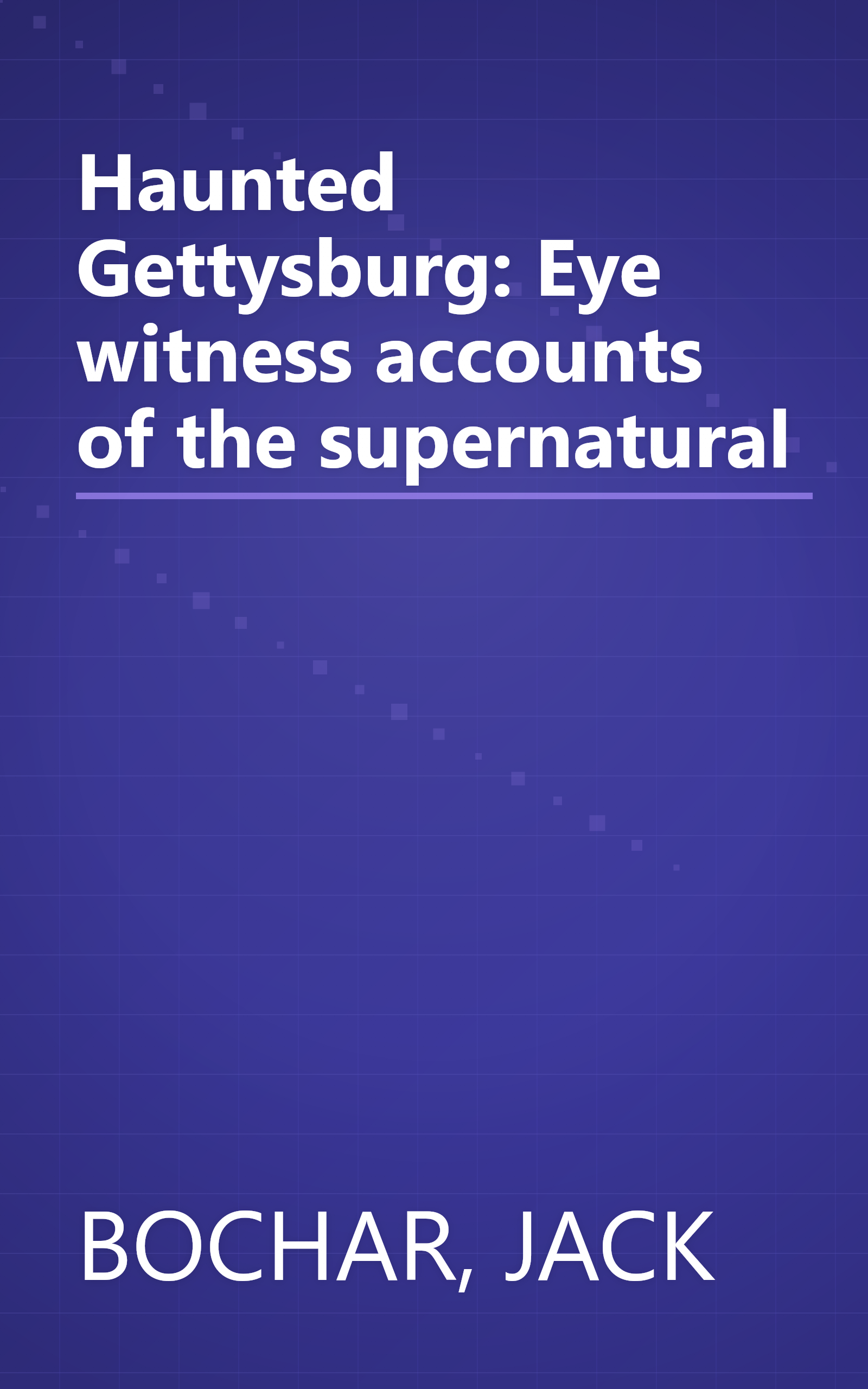 Haunted Gettysburg: Eye witness accounts of the supernatural book cover