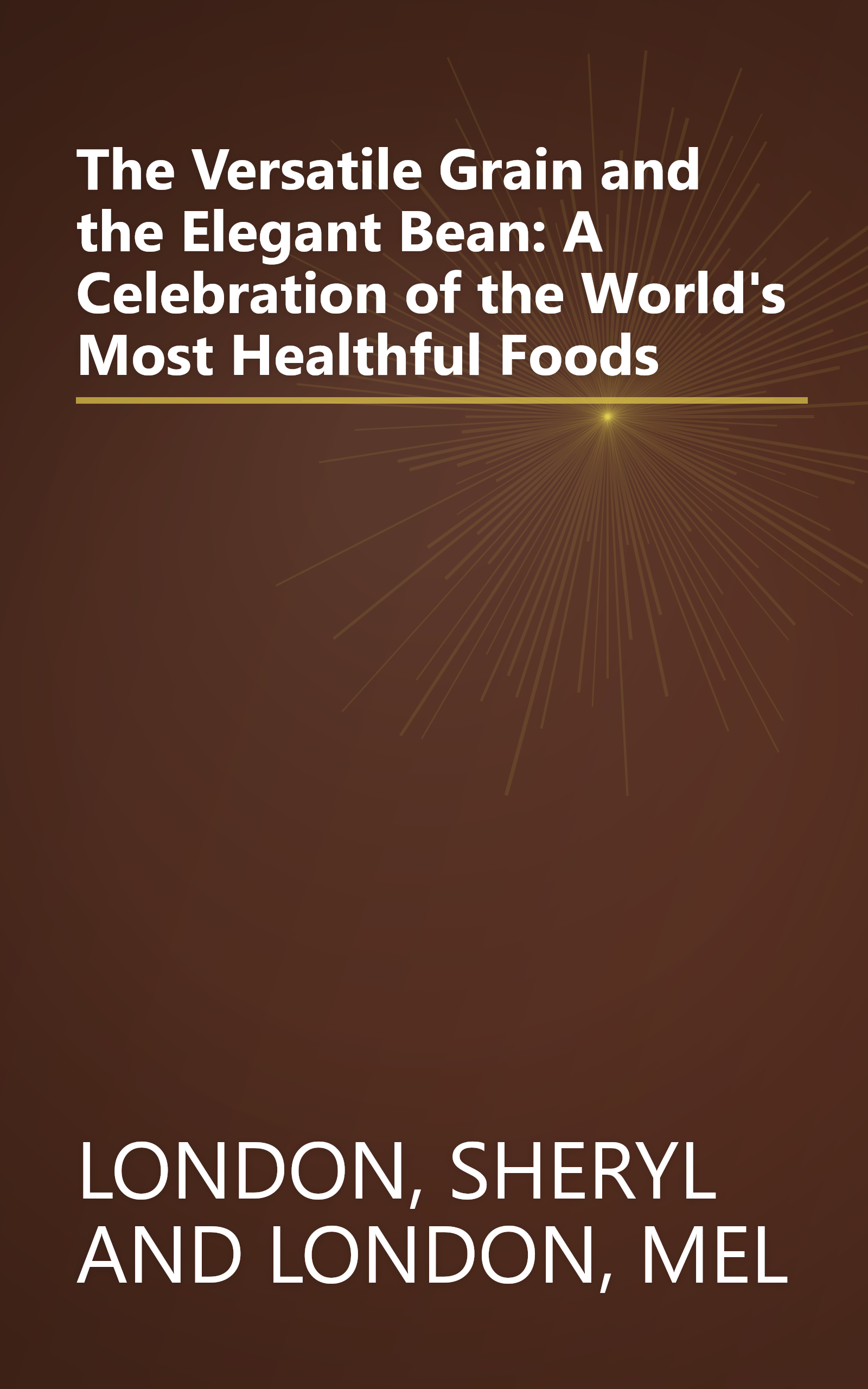 The Versatile Grain and the Elegant Bean: A Celebration of the World's Most Healthful Foods book cover