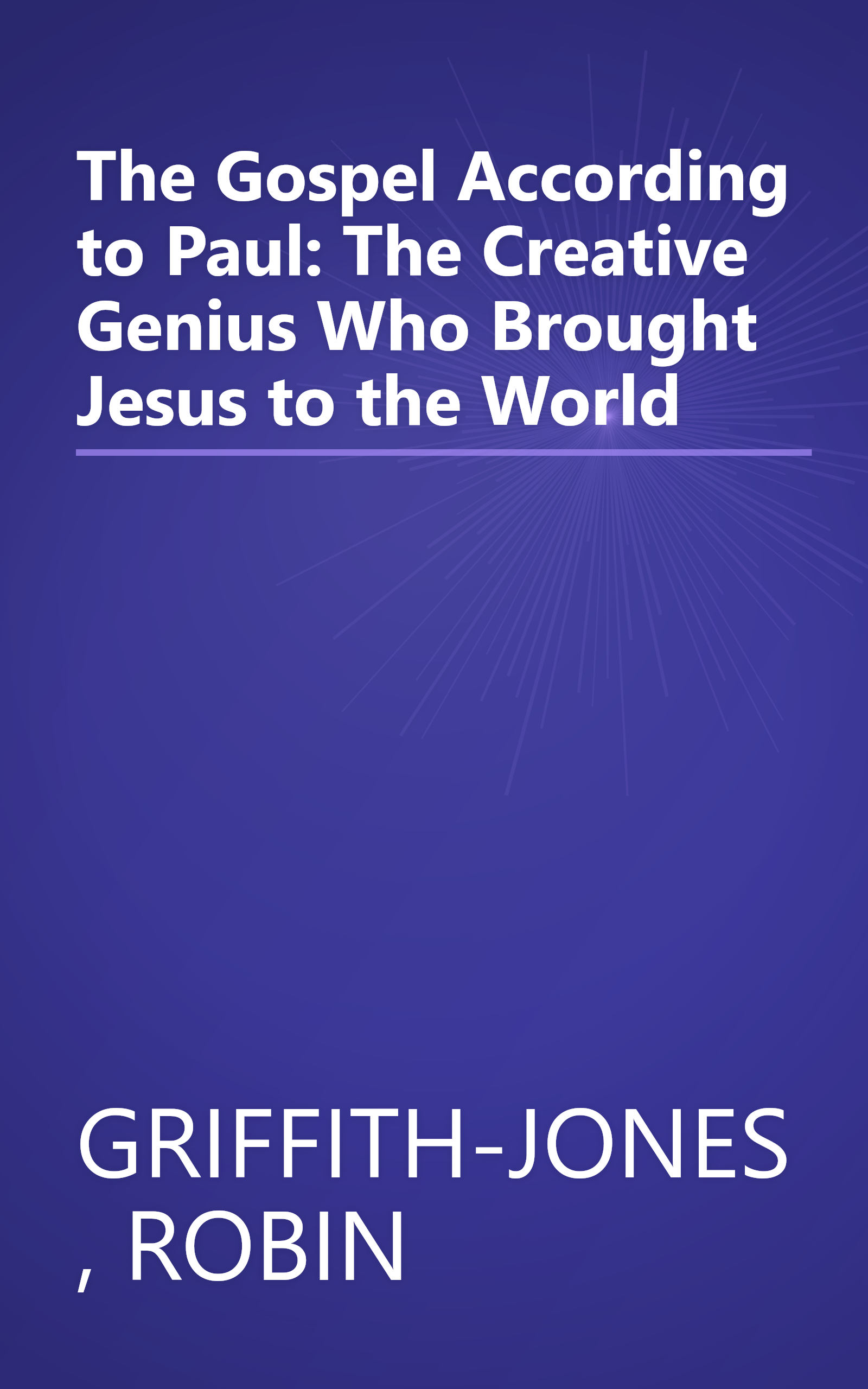 The Gospel According to Paul: The Creative Genius Who Brought Jesus to the World book cover