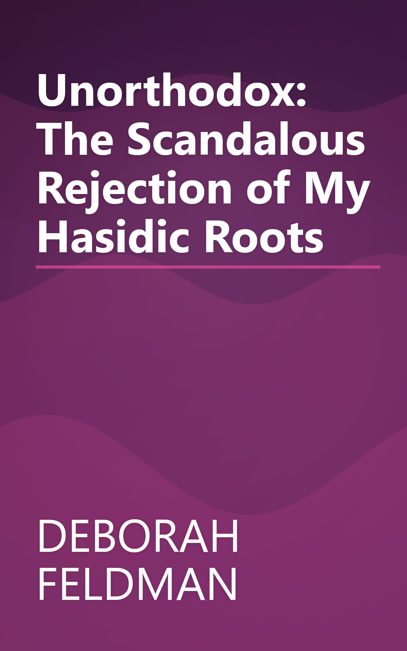 Unorthodox: The Scandalous Rejection of My Hasidic Roots book cover