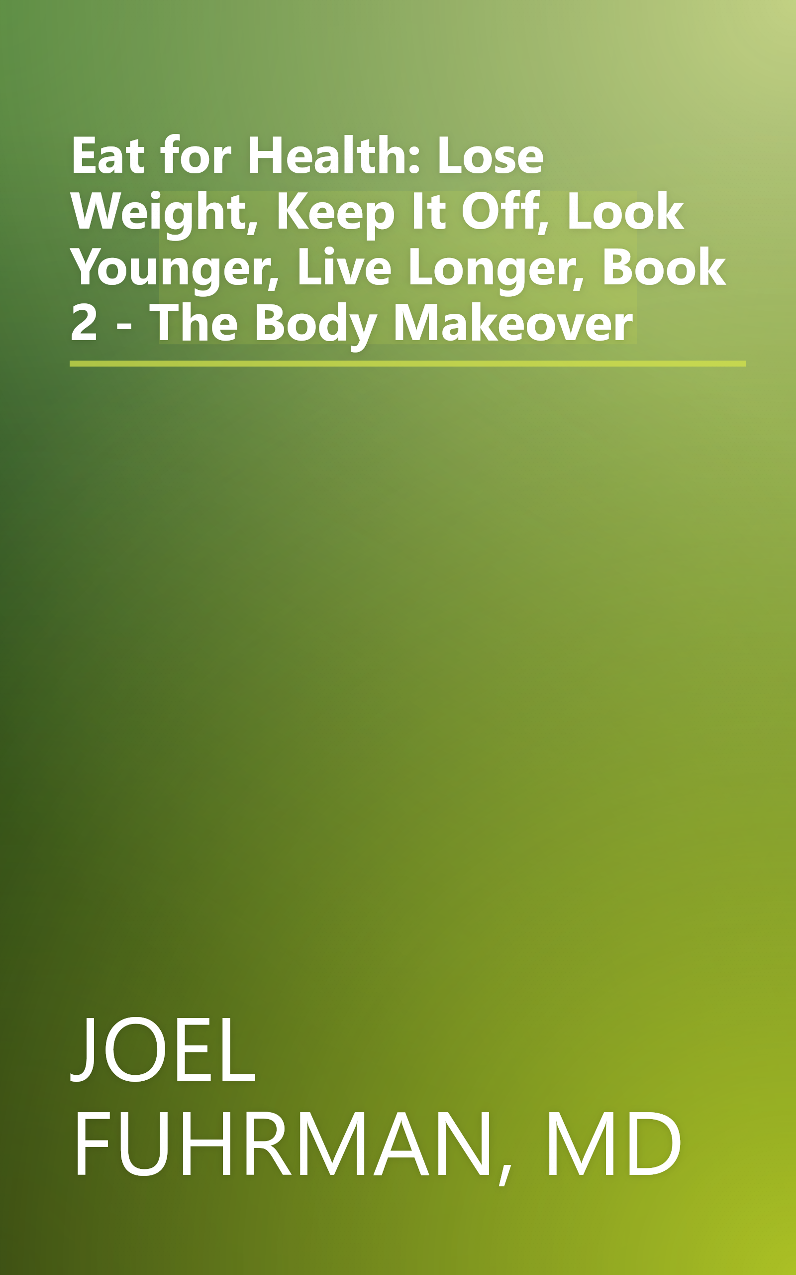 Eat for Health: Lose Weight, Keep It Off, Look Younger, Live Longer, Book 2 - The Body Makeover book cover