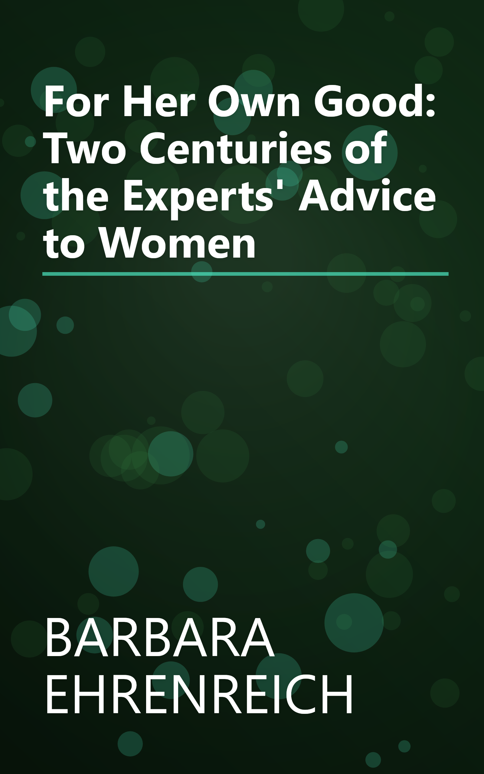 For Her Own Good: Two Centuries of the Experts' Advice to Women book cover