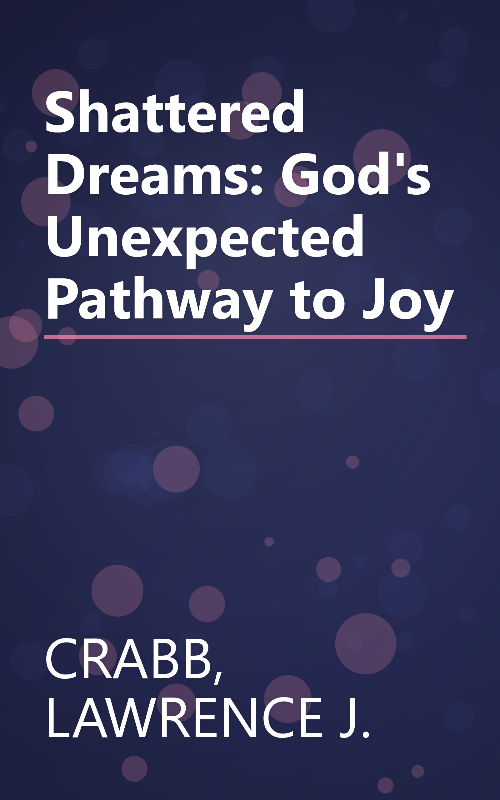Shattered Dreams: God's Unexpected Pathway to Joy book cover
