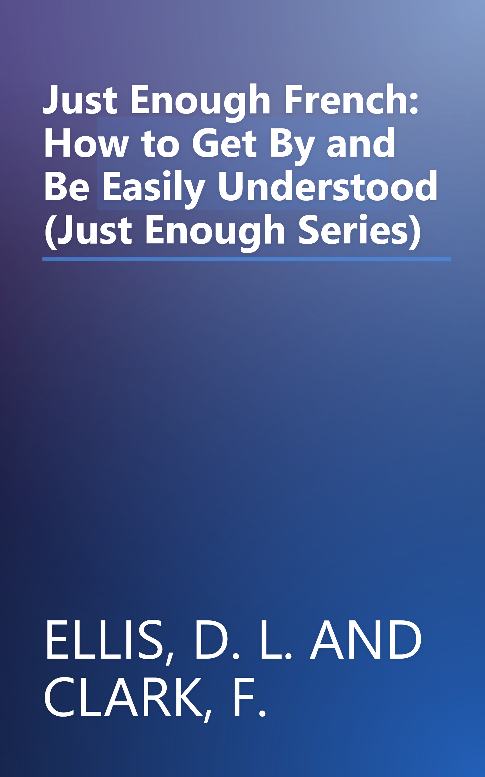 Just Enough French: How to Get By and Be Easily Understood (Just Enough Series) book cover