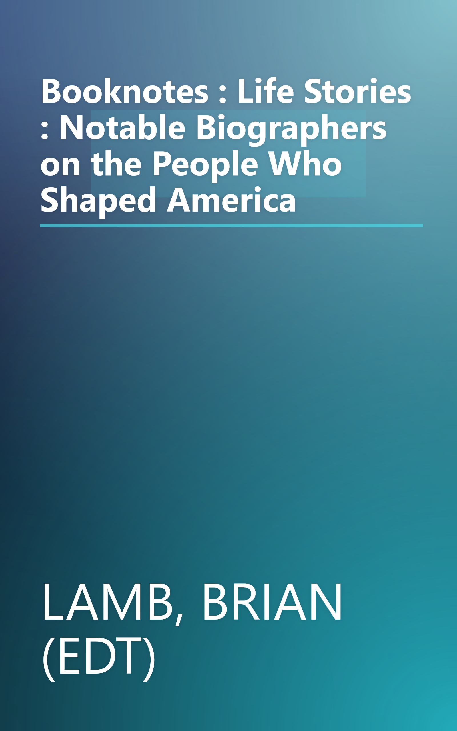 Booknotes : Life Stories : Notable Biographers on the People Who Shaped America book cover