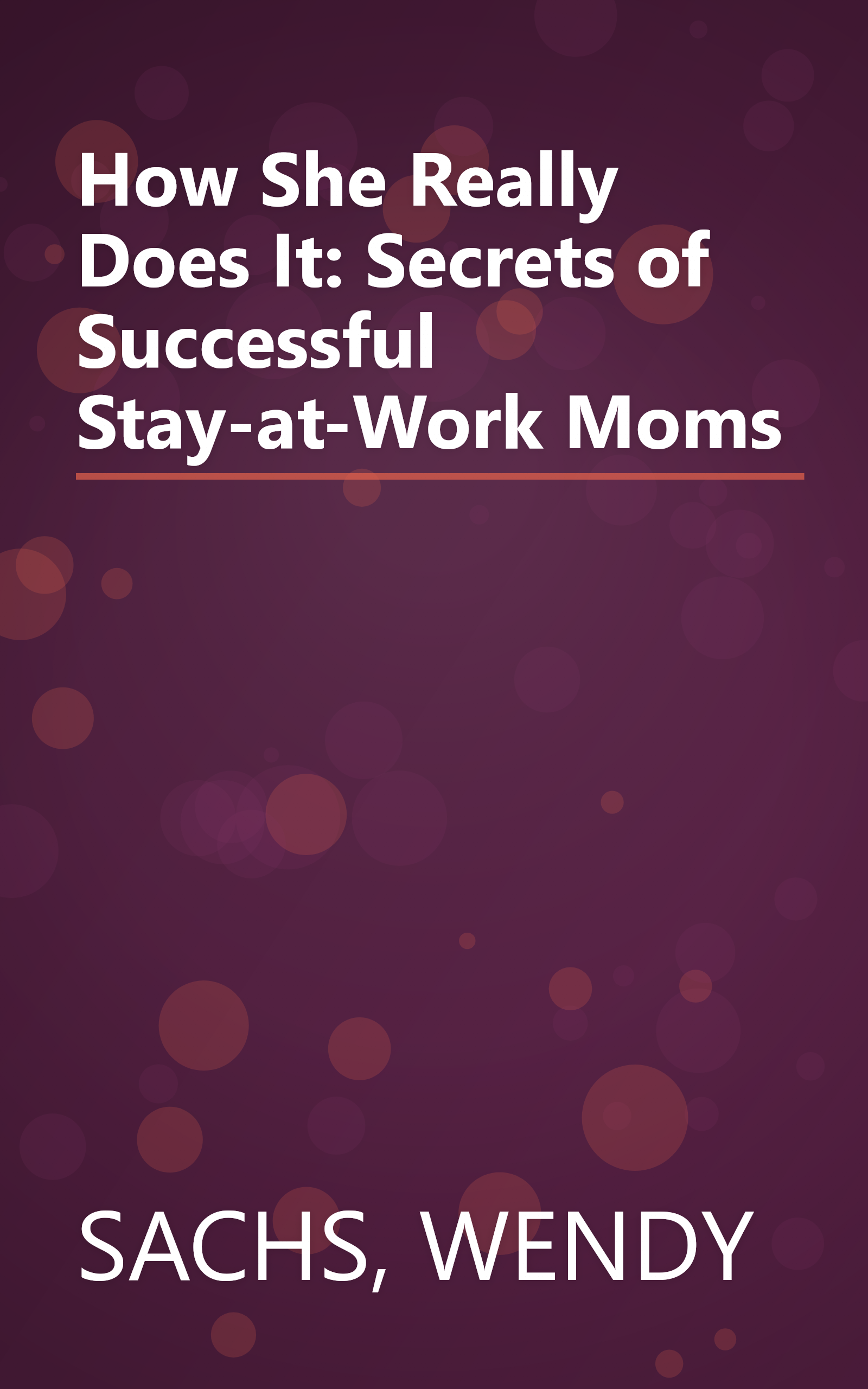 How She Really Does It: Secrets of Successful Stay-at-Work Moms book cover