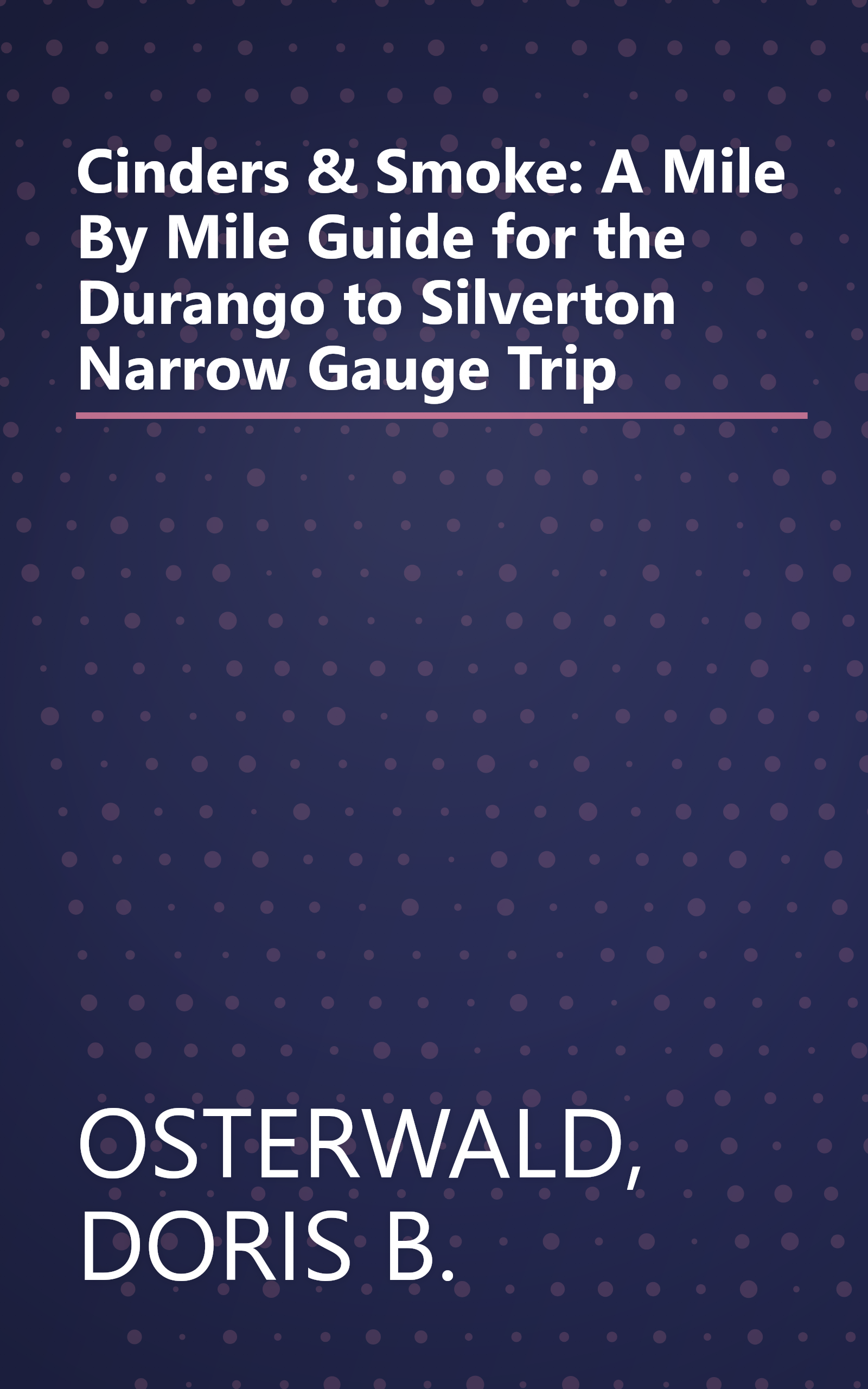 Cinders & Smoke: A Mile By Mile Guide for the Durango to Silverton Narrow Gauge Trip book cover