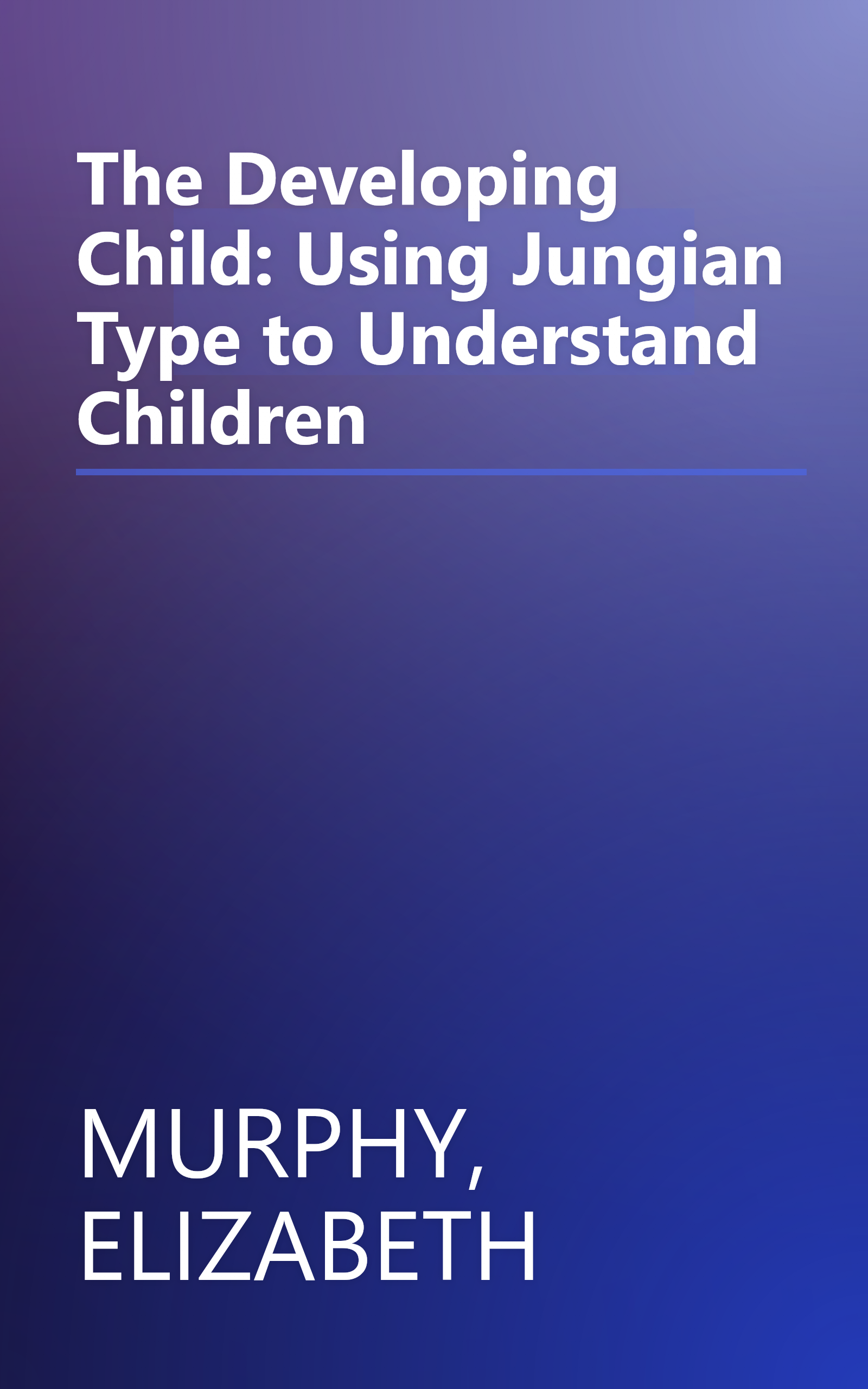 The Developing Child: Using Jungian Type to Understand Children book cover