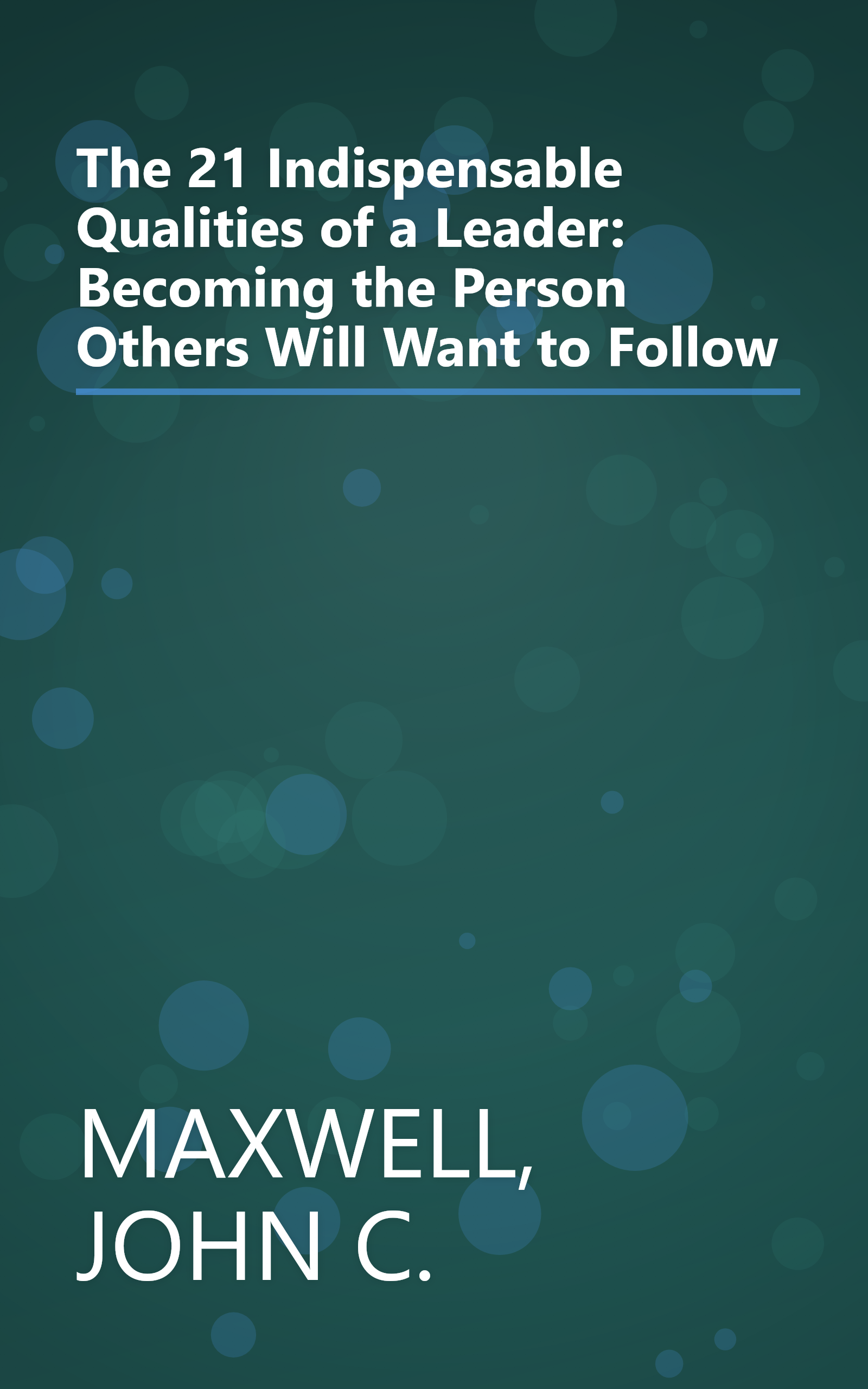 The 21 Indispensable Qualities of a Leader: Becoming the Person Others Will Want to Follow book cover