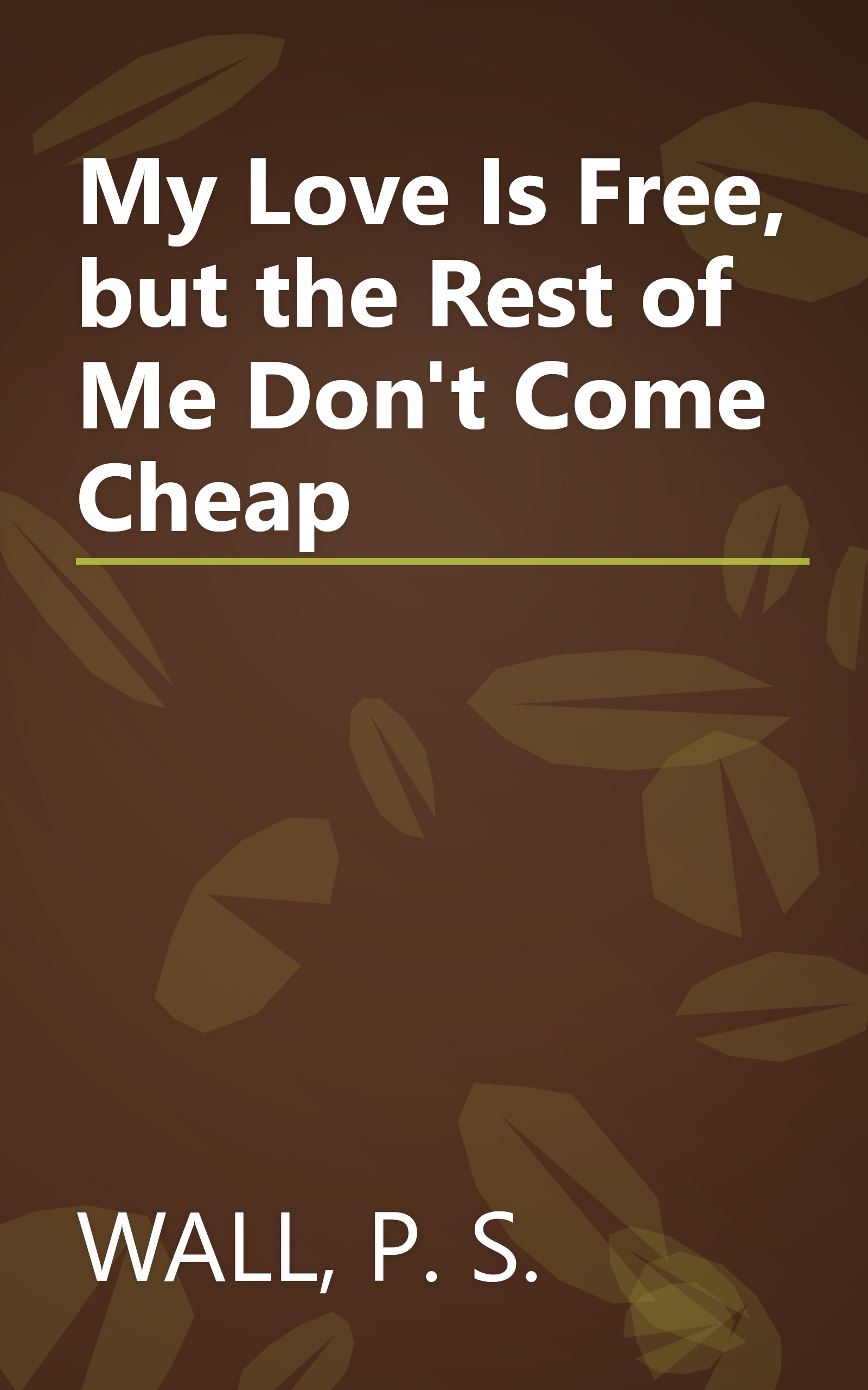 My Love Is Free, but the Rest of Me Don't Come Cheap book cover