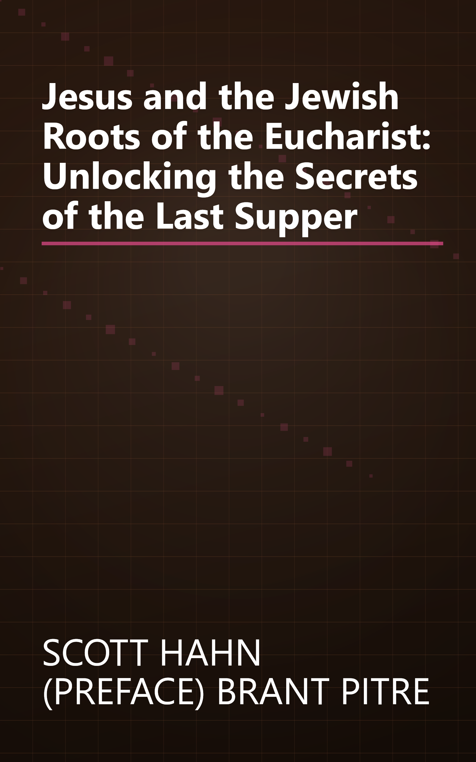 Jesus and the Jewish Roots of the Eucharist: Unlocking the Secrets of the Last Supper book cover