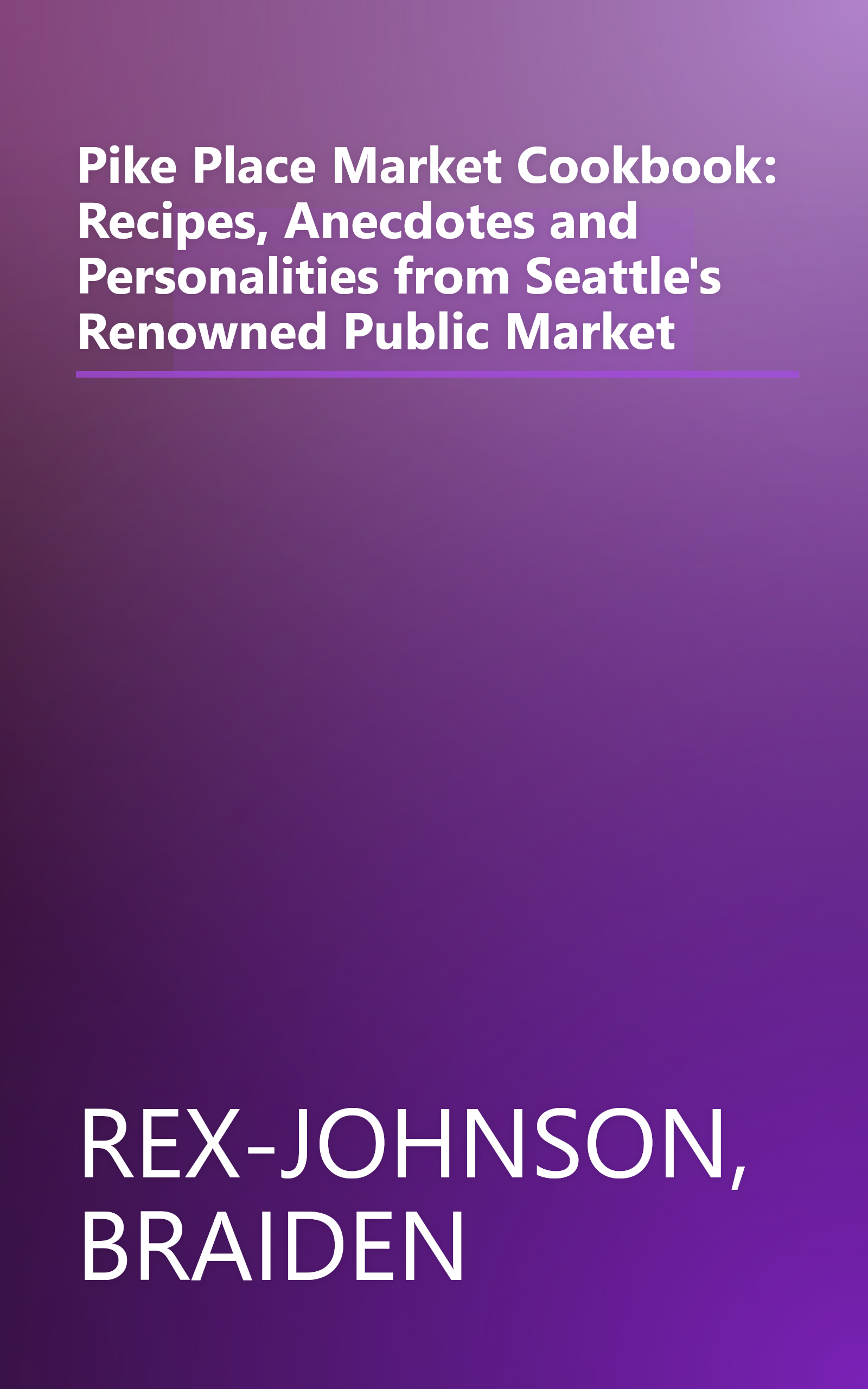 Pike Place Market Cookbook: Recipes, Anecdotes and Personalities from Seattle's Renowned Public Market book cover