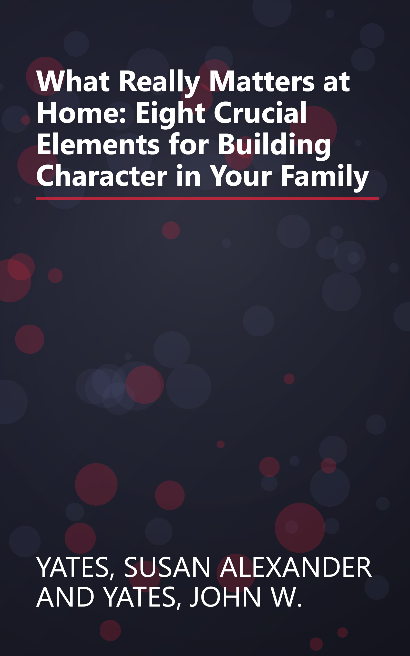 What Really Matters at Home: Eight Crucial Elements for Building Character in Your Family book cover