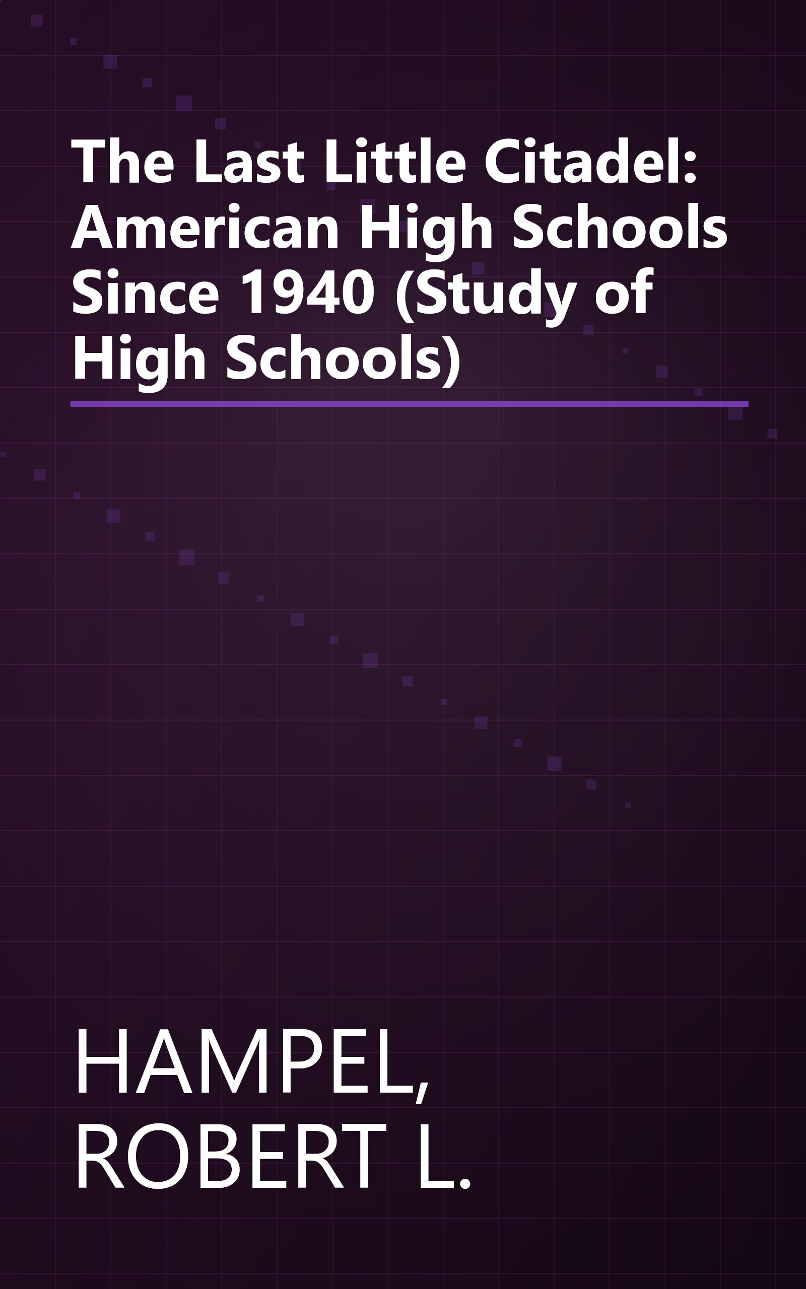 The Last Little Citadel: American High Schools Since 1940 (Study of High Schools) book cover