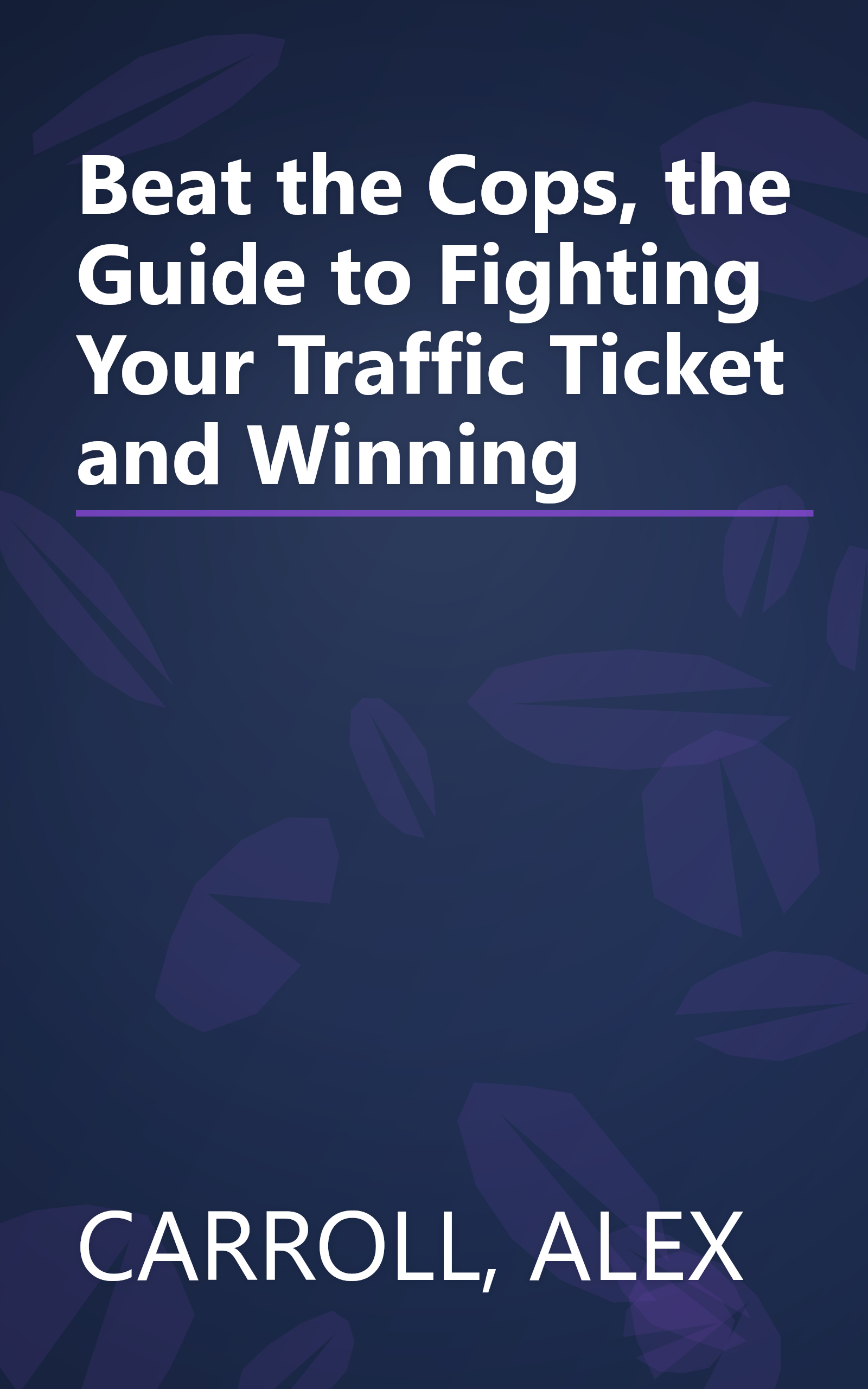 Beat the Cops, the Guide to Fighting Your Traffic Ticket and Winning book cover
